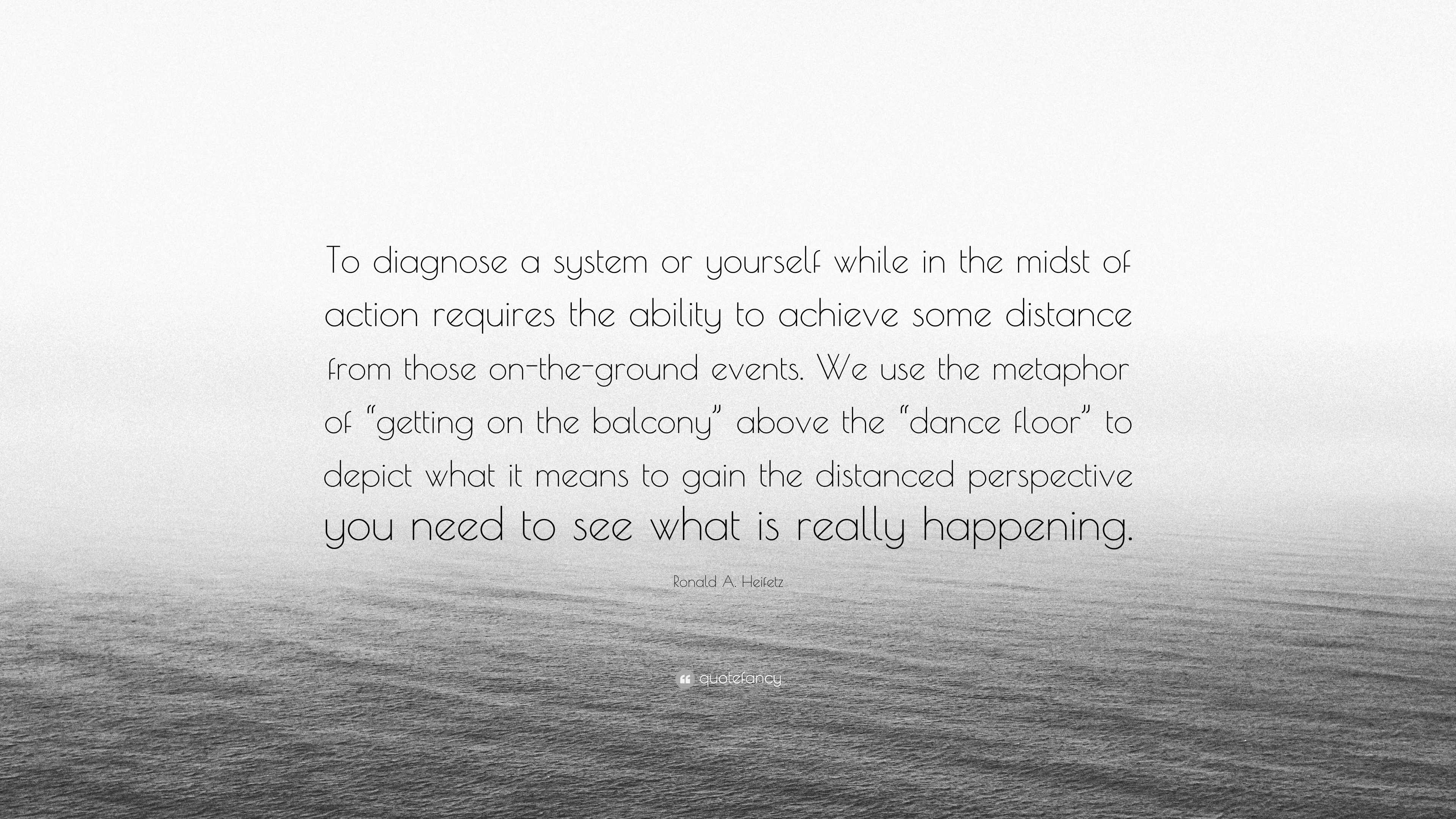 Ronald A. Heifetz Quote: “To diagnose a system or yourself while in the ...
