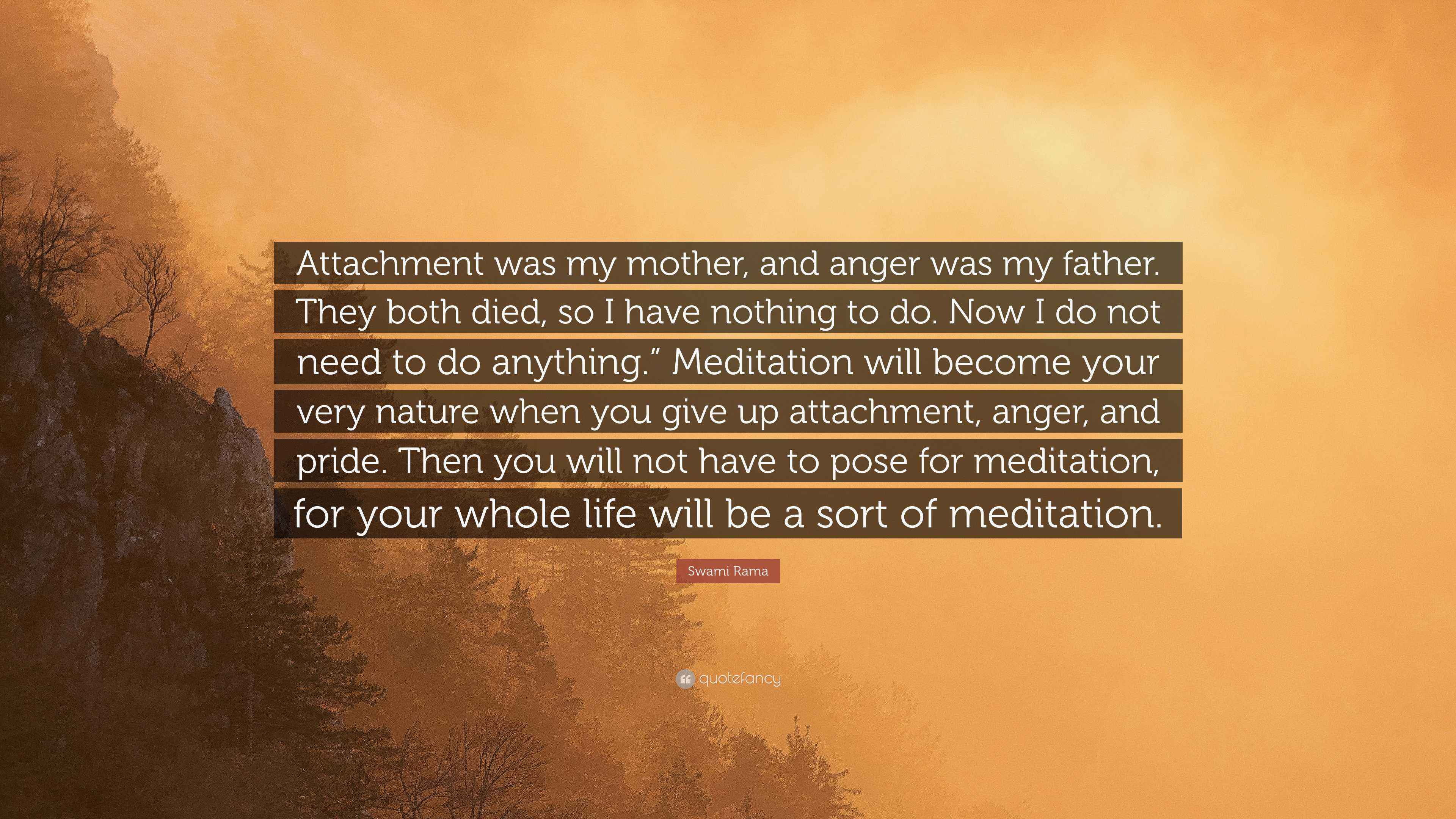 Swami Rama Quote: “Attachment was my mother, and anger was my father ...