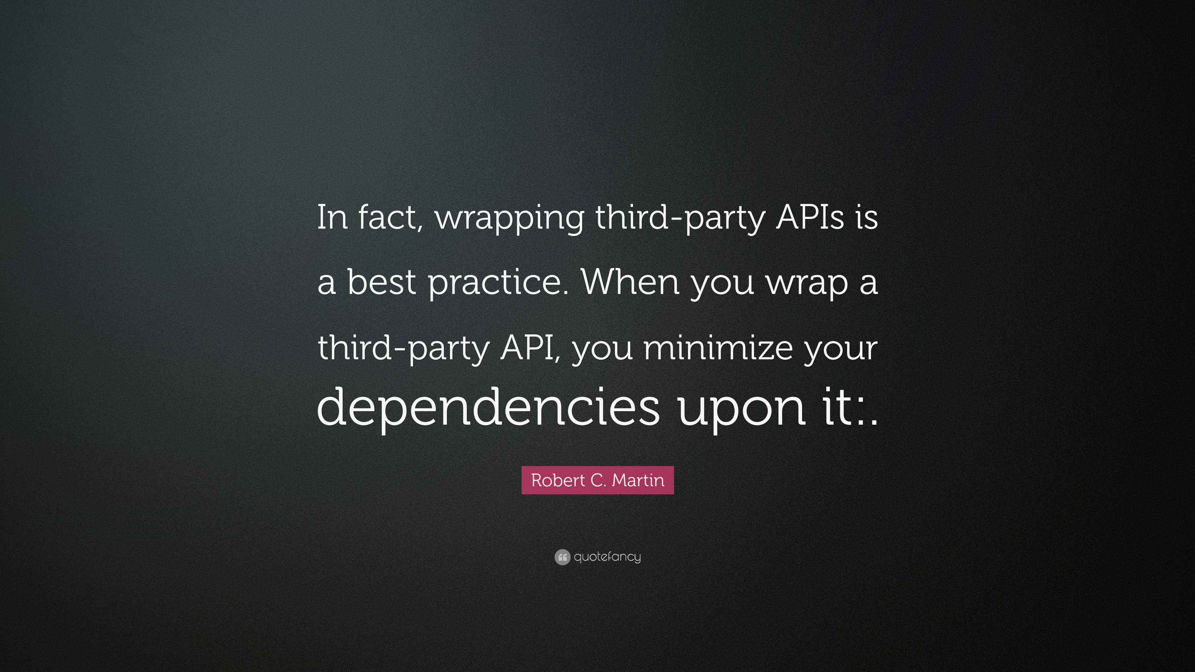 Robert C. Martin Quote: “In fact, wrapping third-party APIs is a best ...