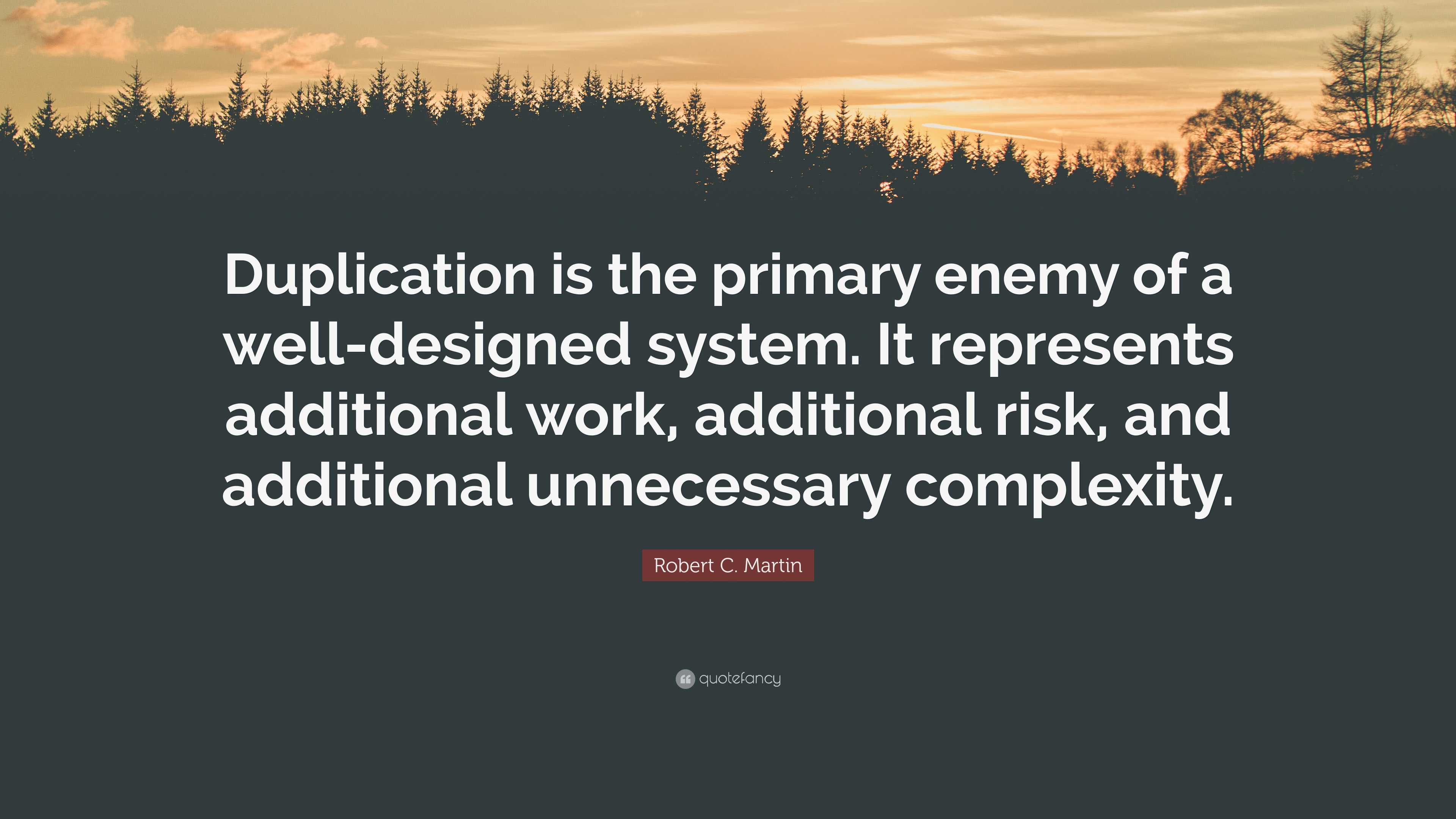 Robert C. Martin Quote: “Duplication is the primary enemy of a well ...