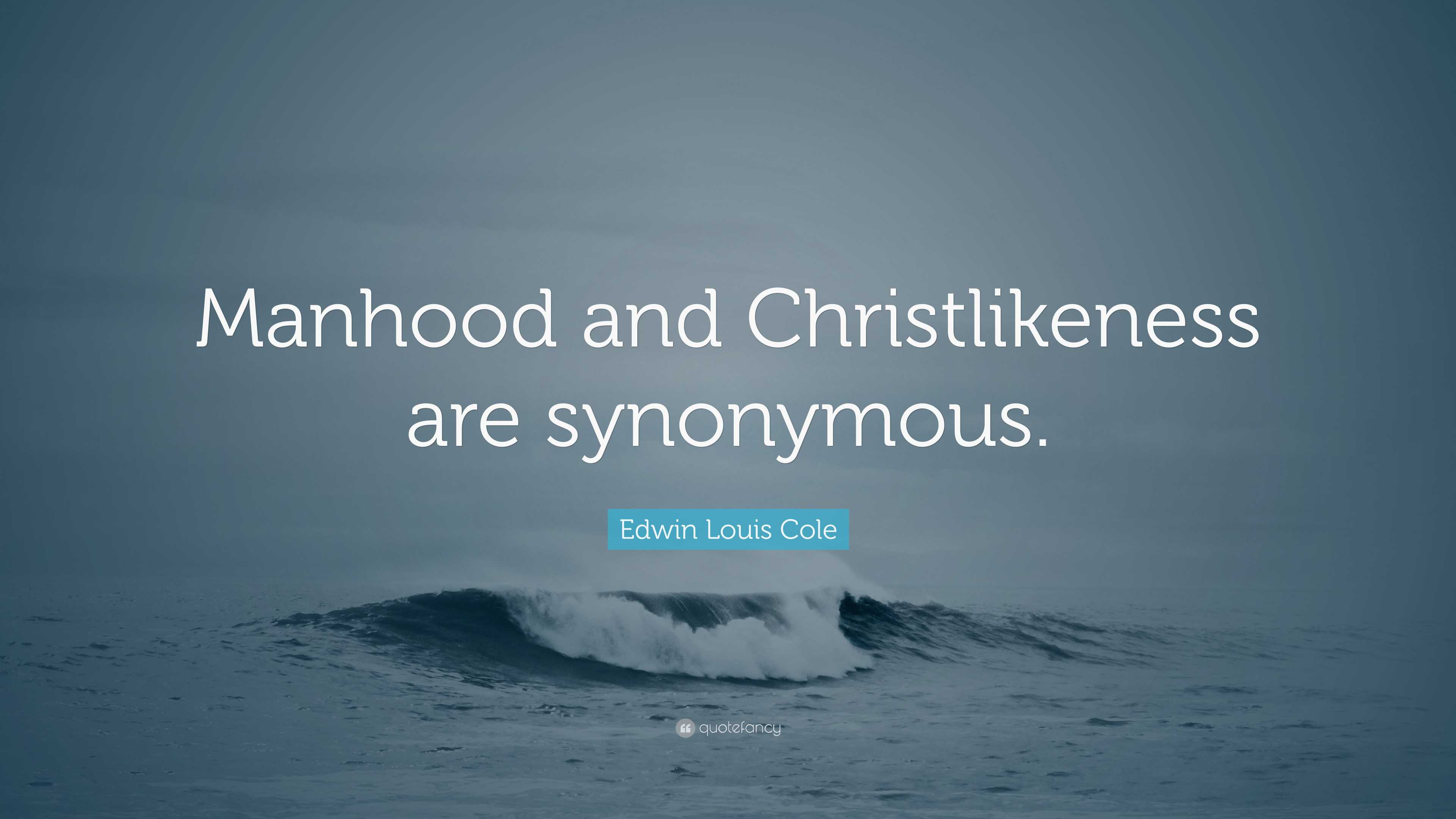 Edwin Louis Cole Quote: “Manhood and Christlikeness are synonymous.”