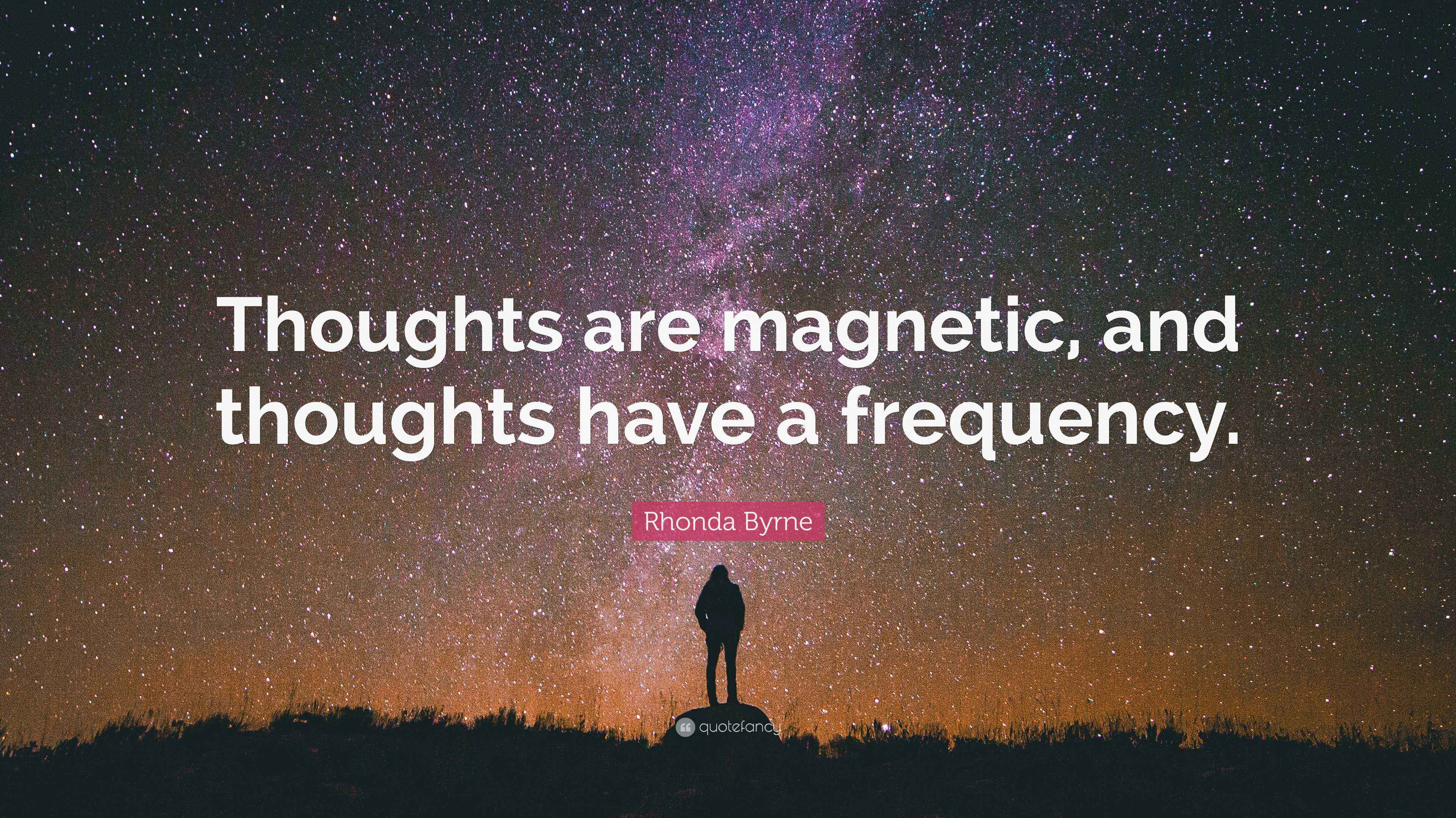 Rhonda Byrne Quote: “Thoughts are magnetic, and thoughts have a frequency.”