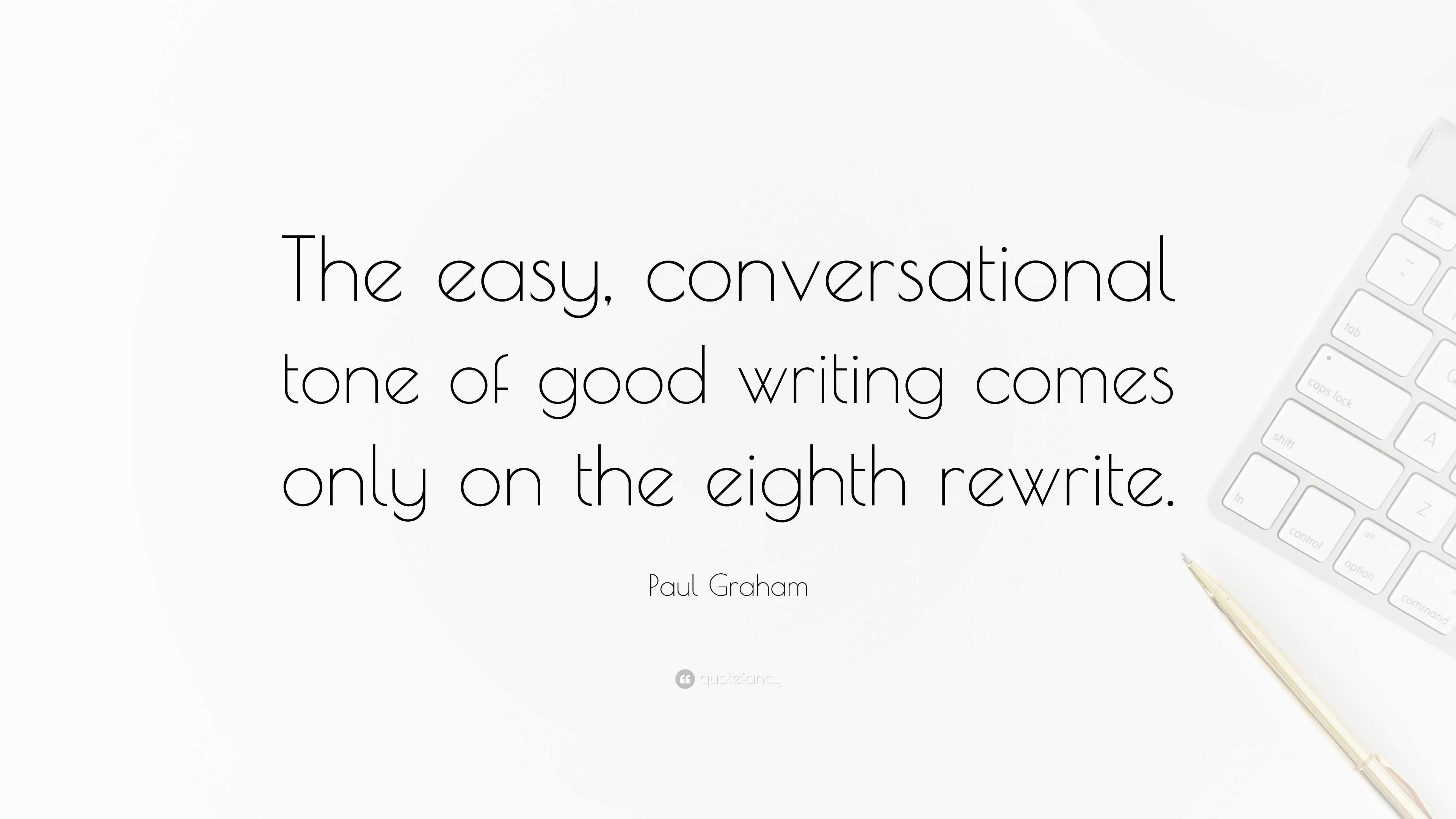 Paul Graham Quote: “The easy, conversational tone of good writing comes ...