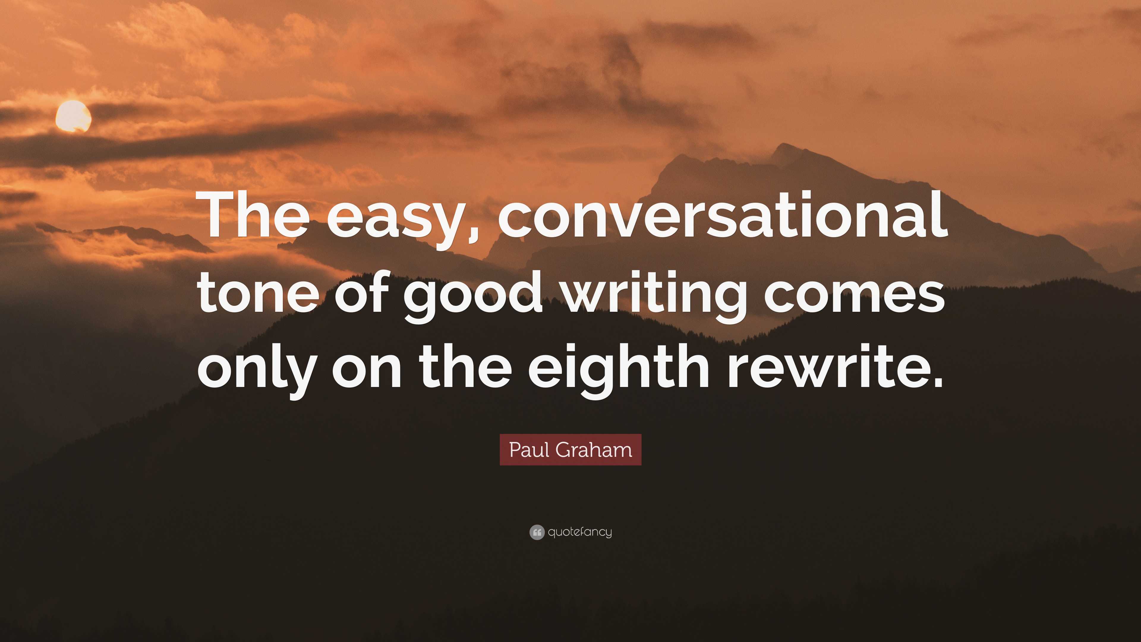 Paul Graham Quote: “The easy, conversational tone of good writing comes ...