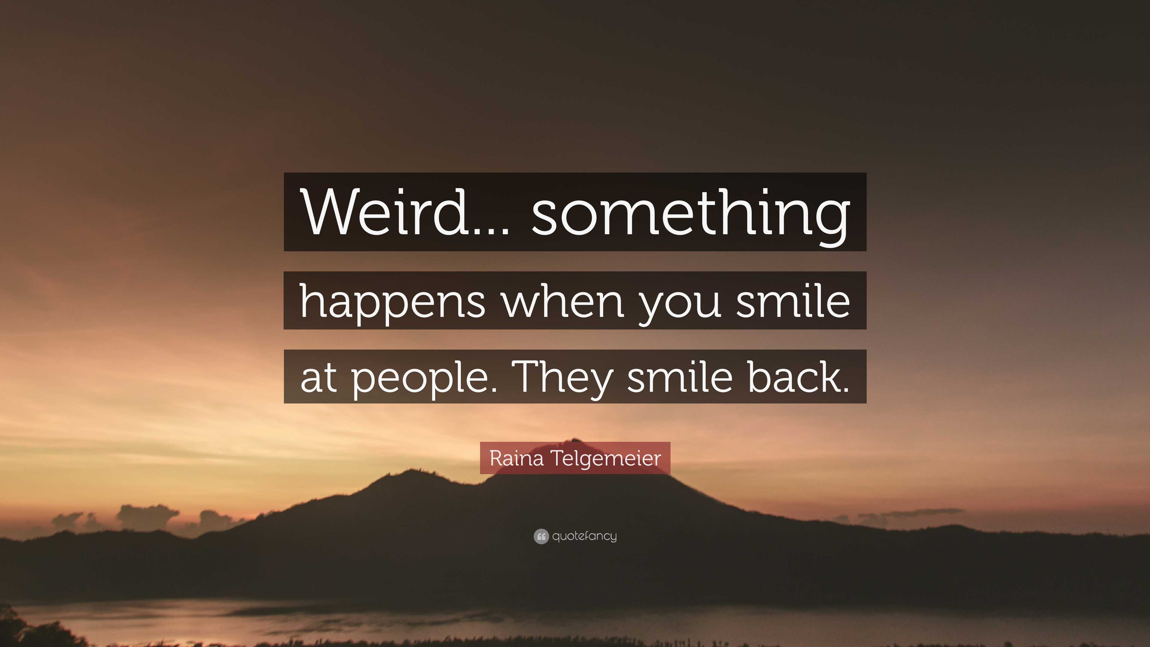 Raina Telgemeier Quote: “Weird... something happens when you smile at ...