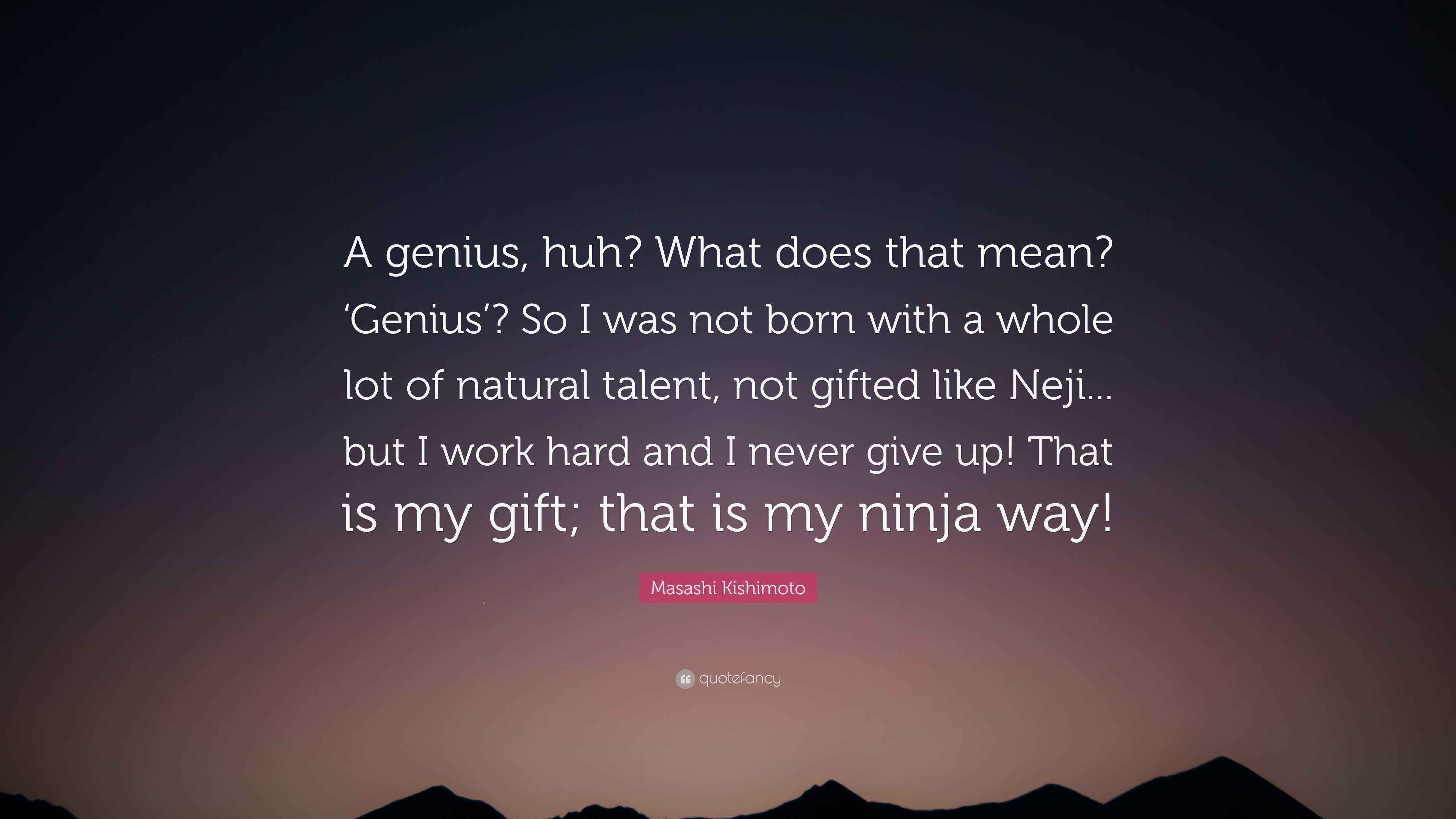 Masashi Kishimoto Quote: “A genius, huh? What does that mean? ‘Genius ...