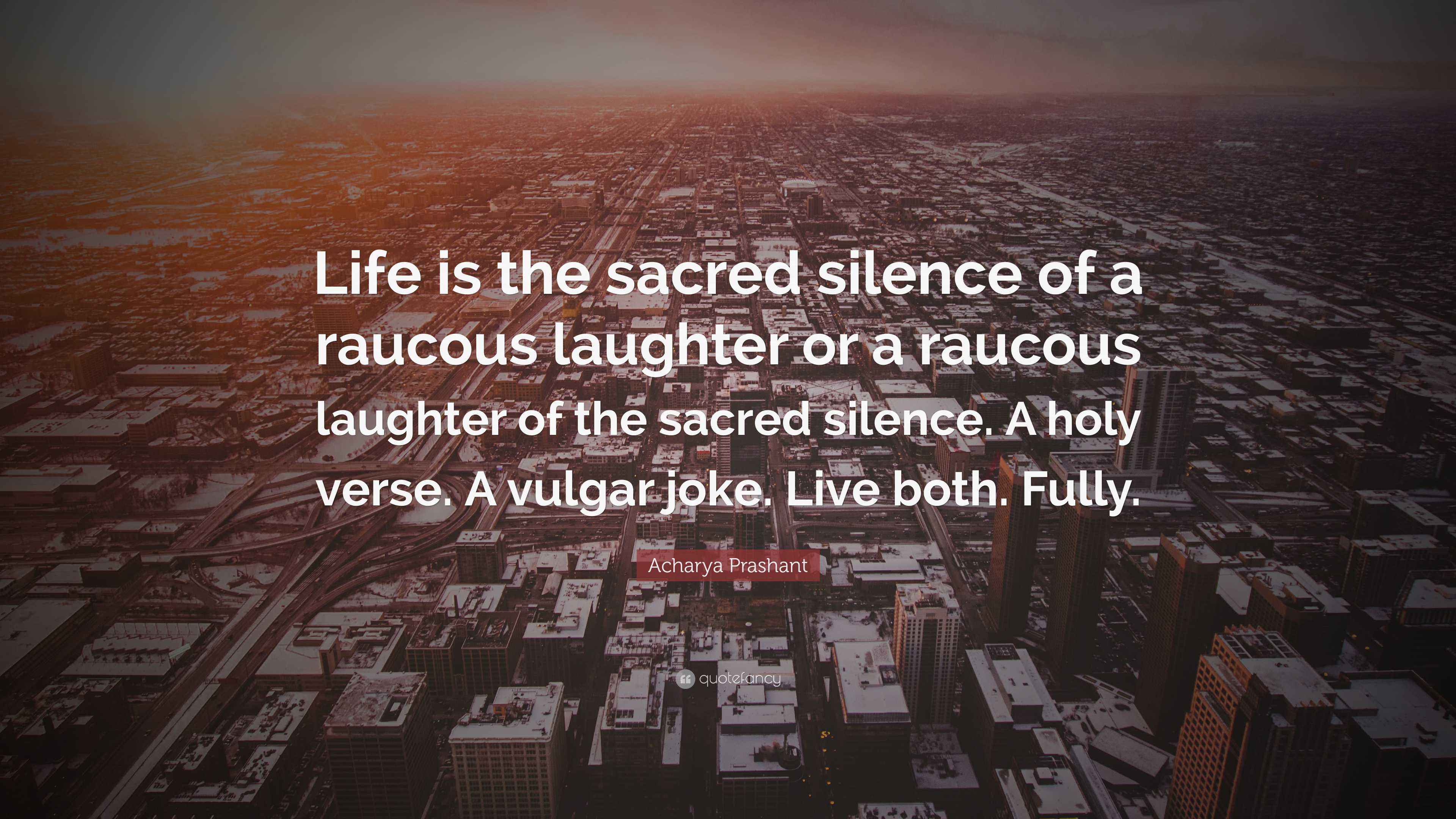 Acharya Prashant Quote: “Life is the sacred silence of a raucous ...