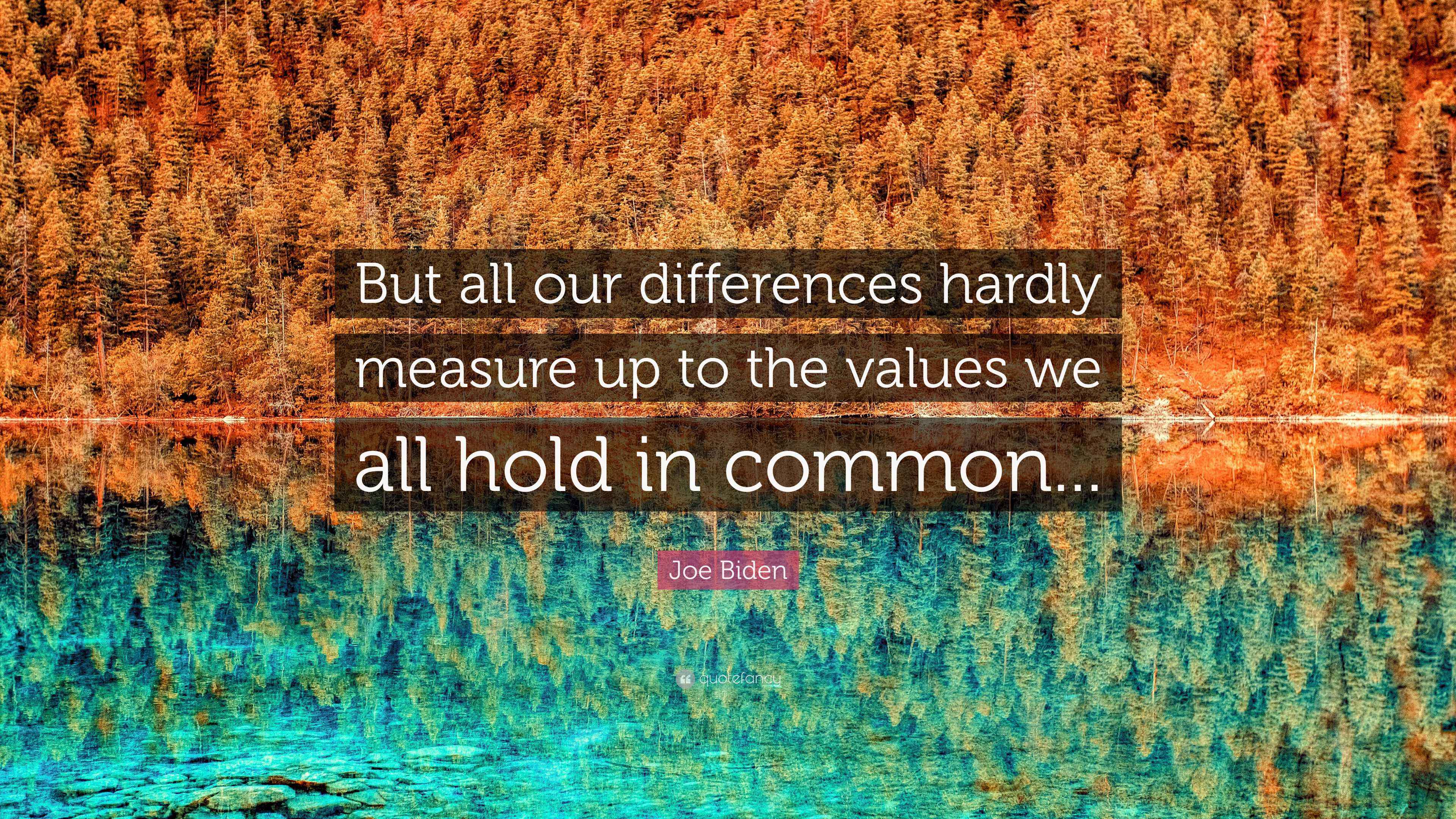 Joe Biden Quote: “But all our differences hardly measure up to the ...
