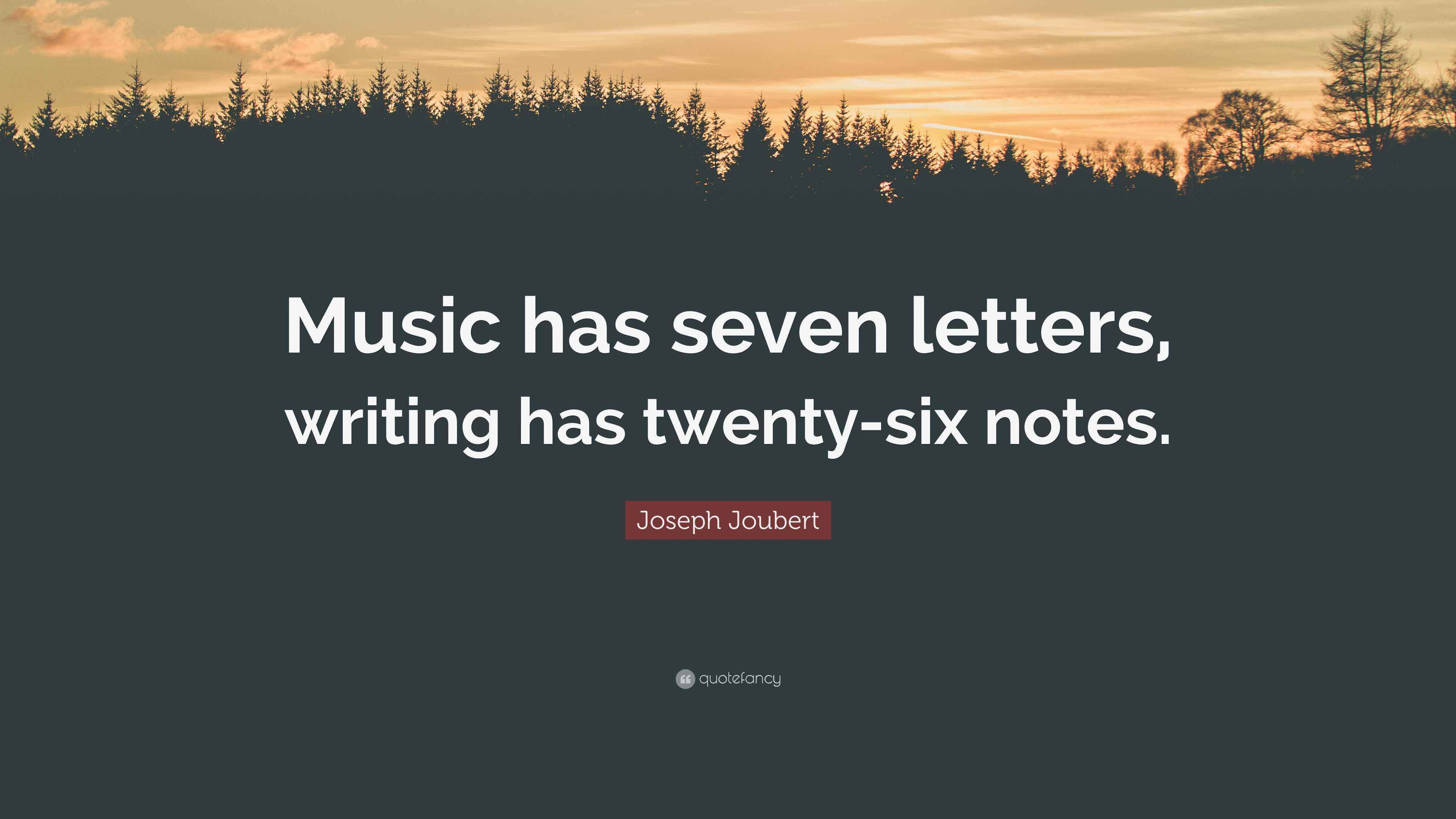 Joseph Joubert Quote: “Music has seven letters, writing has twenty-six ...