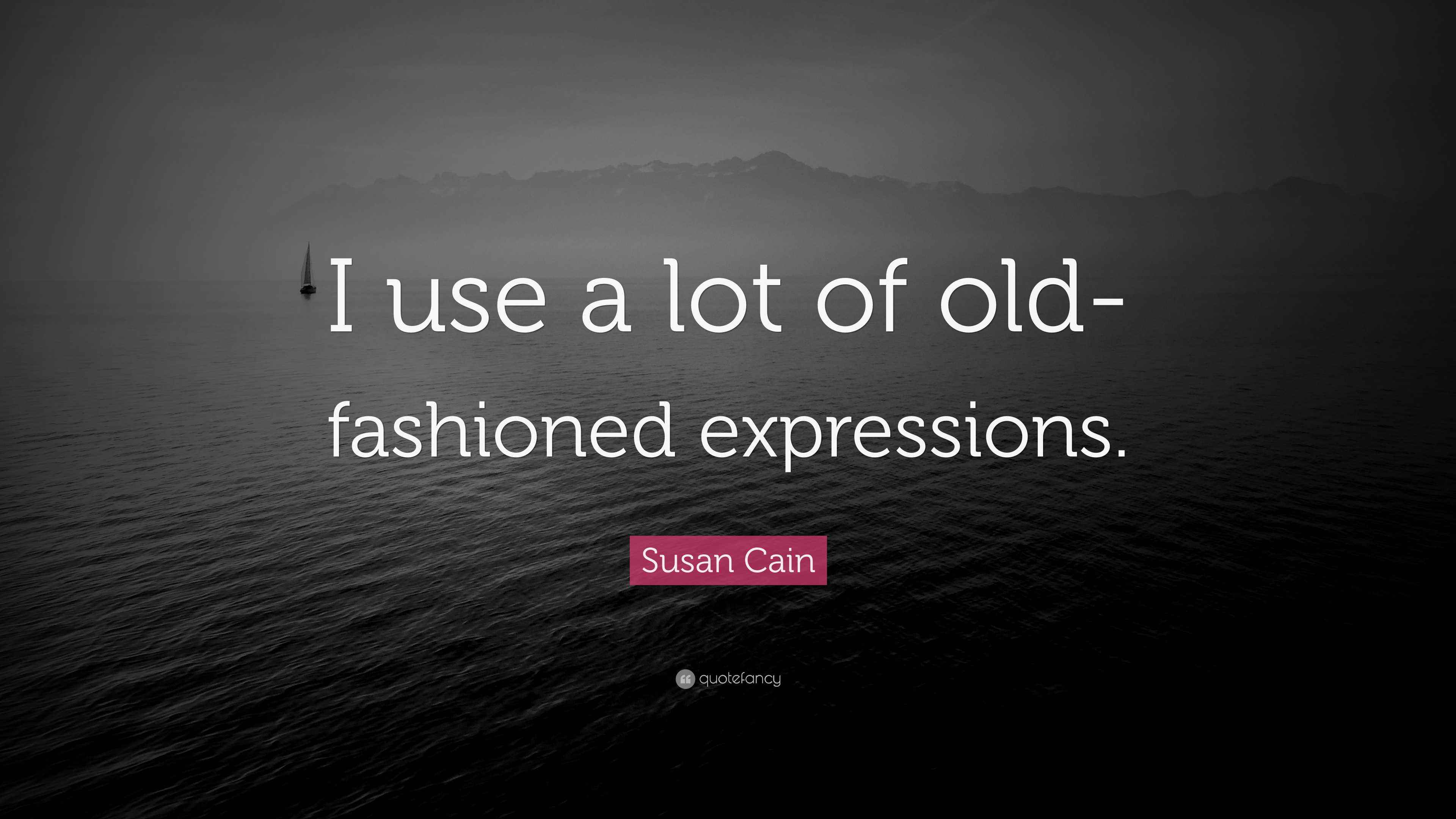 Susan Cain Quote: “I use a lot of old-fashioned expressions.”
