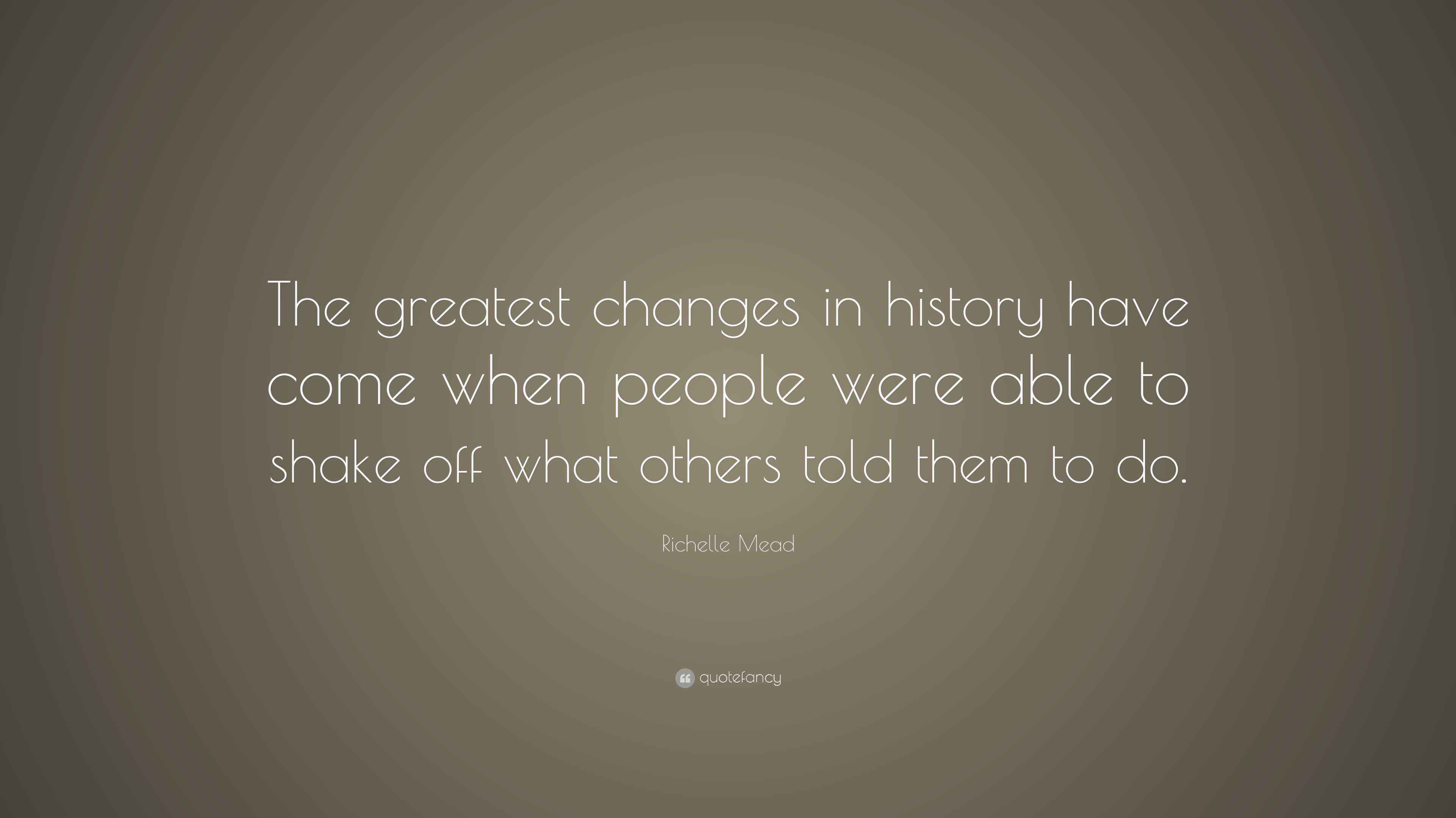 Richelle Mead Quote: “The greatest changes in history have come when ...