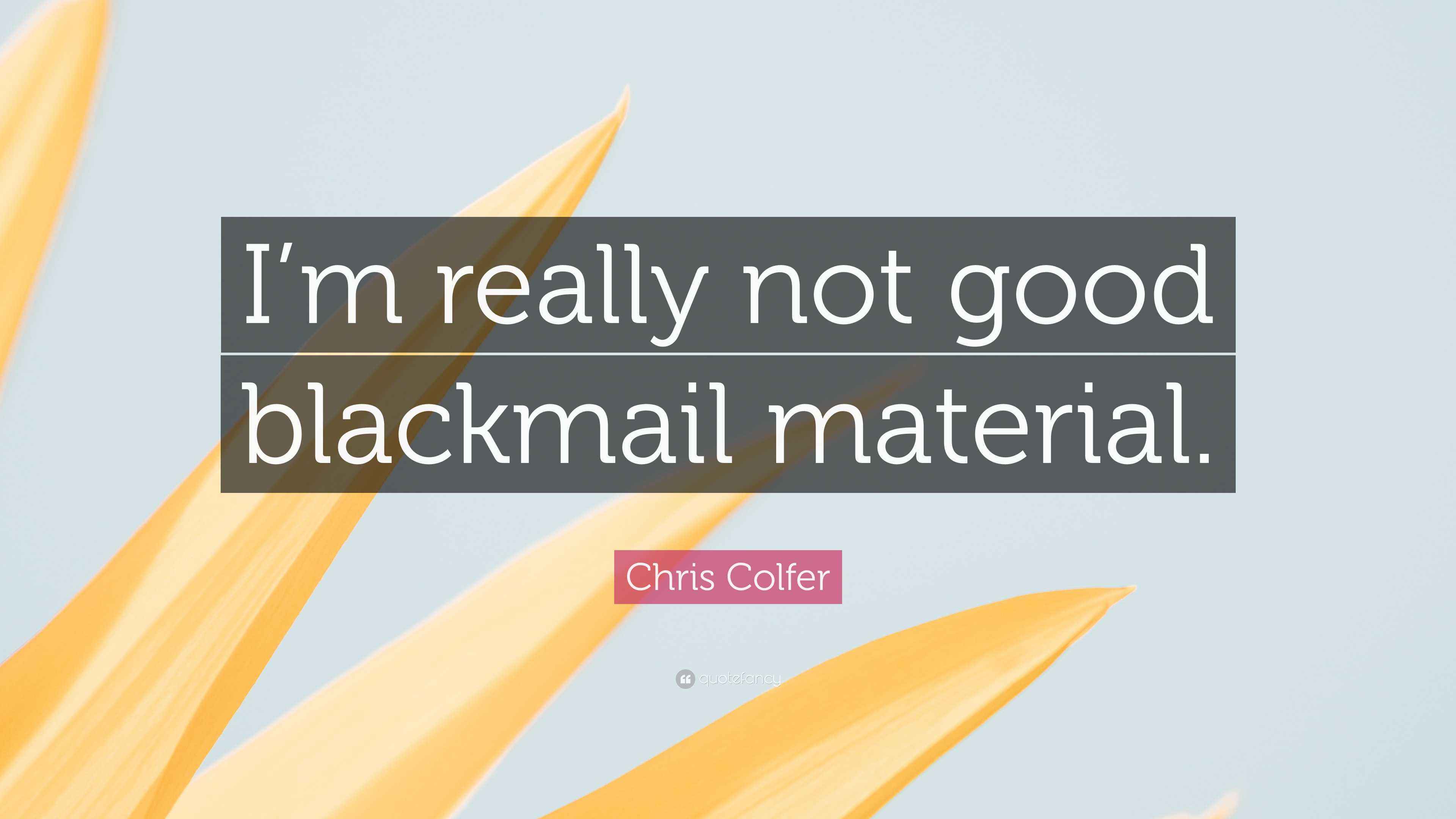 Chris Colfer Quote: “I’m really not good blackmail material.”