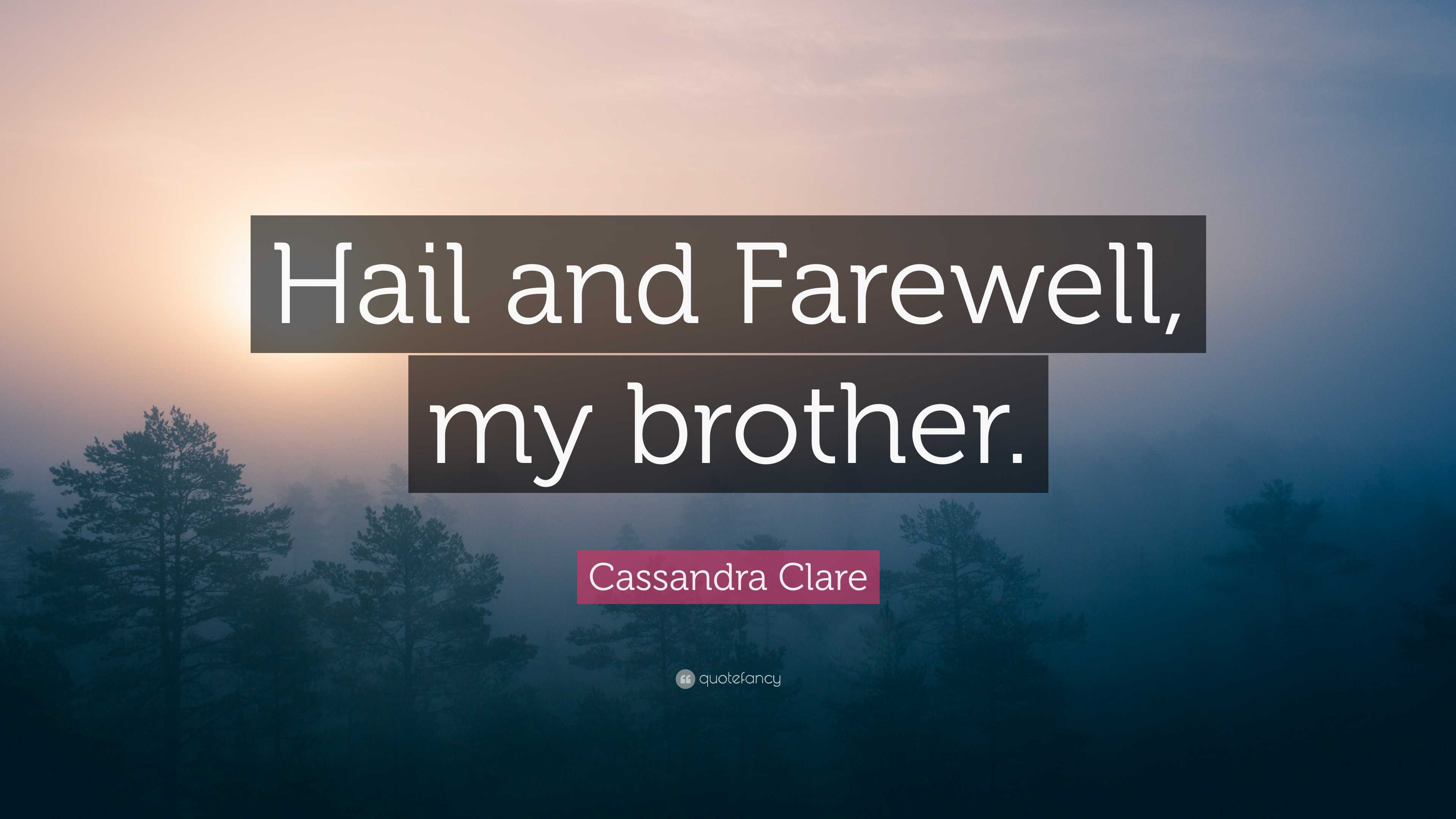 Cassandra Clare Quote: “Hail and Farewell, my brother.”