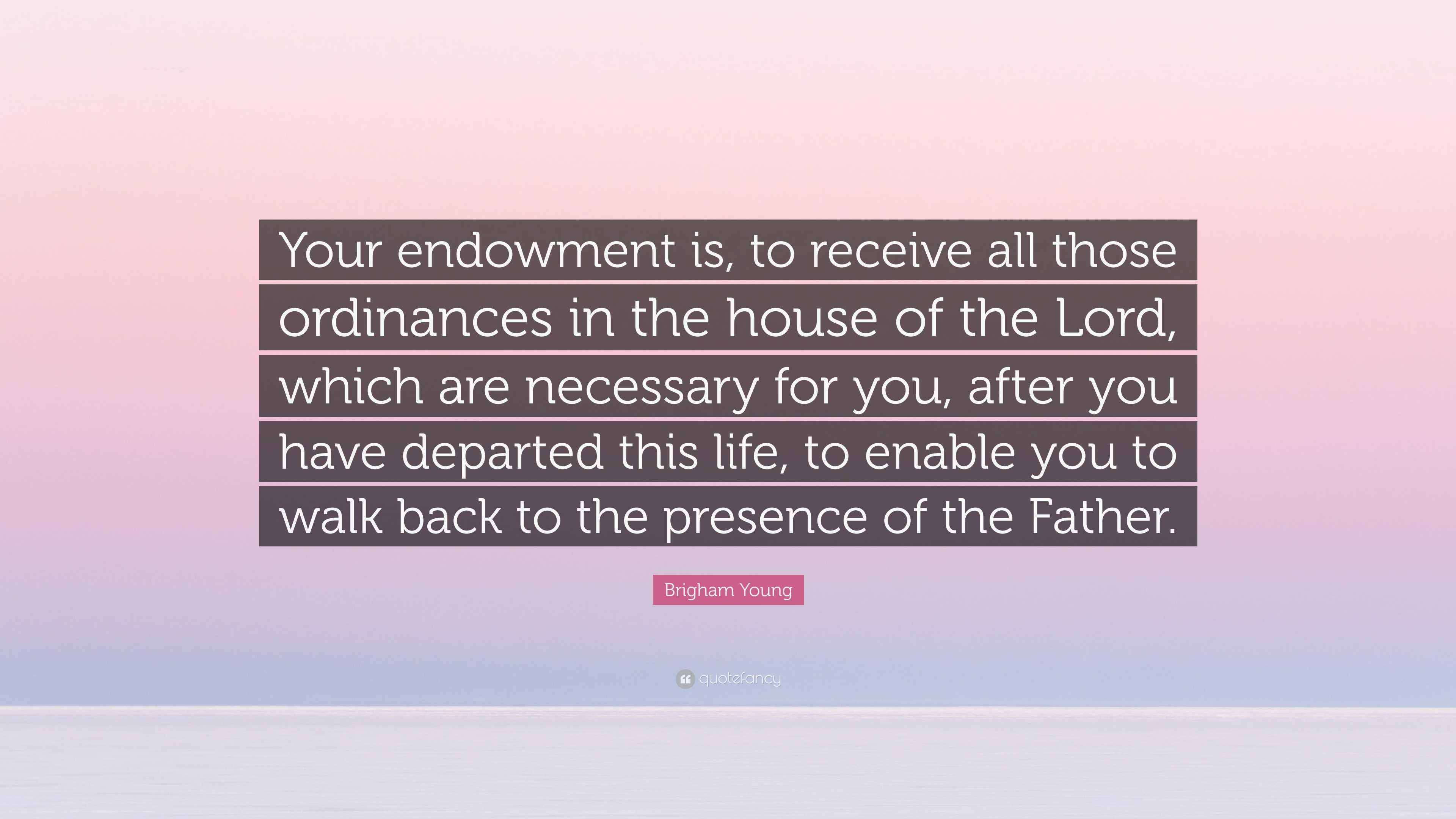 Brigham Young Quote: “Your endowment is, to receive all those ...