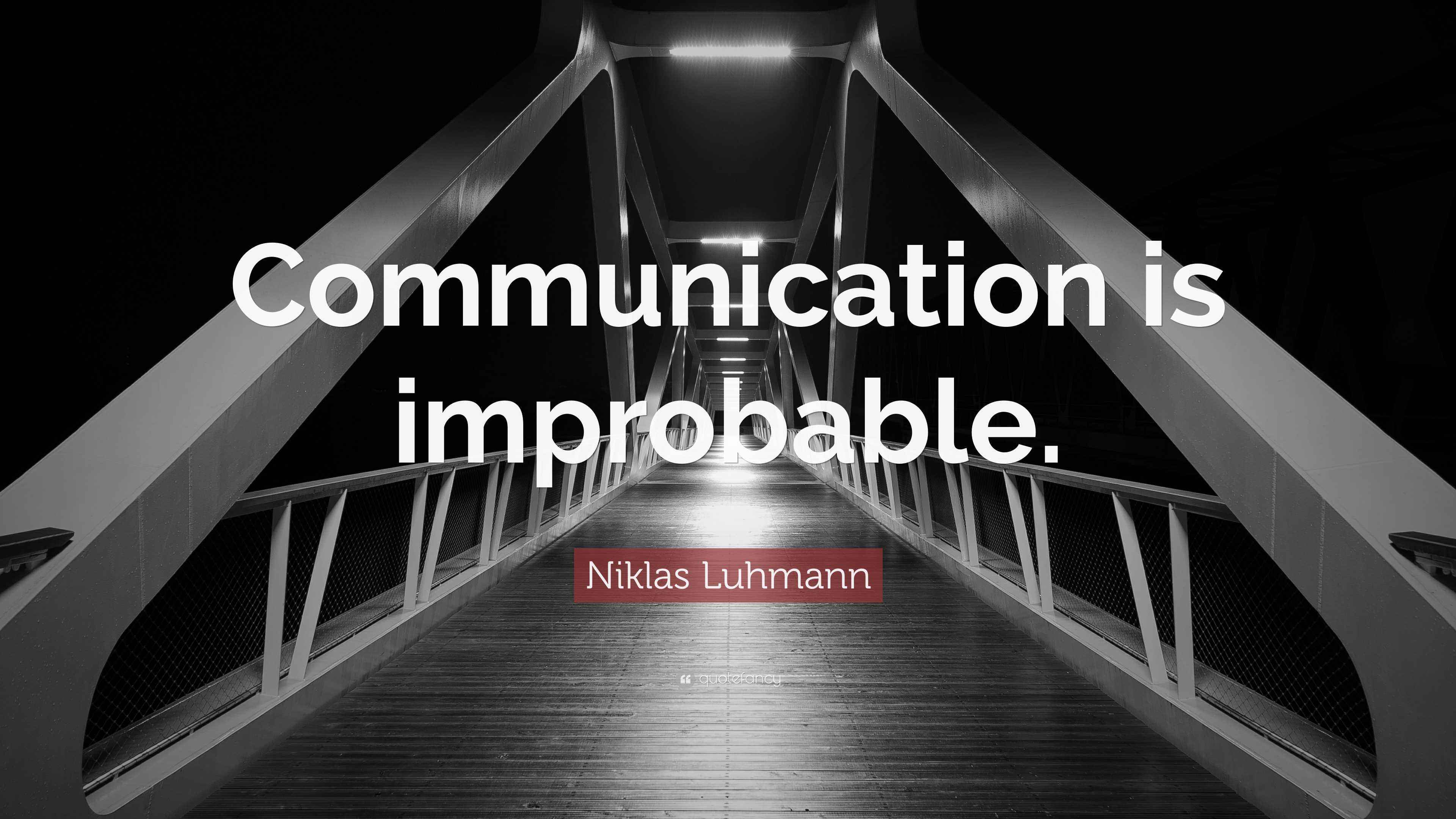 Niklas Luhmann Quote: “Communication is improbable.”