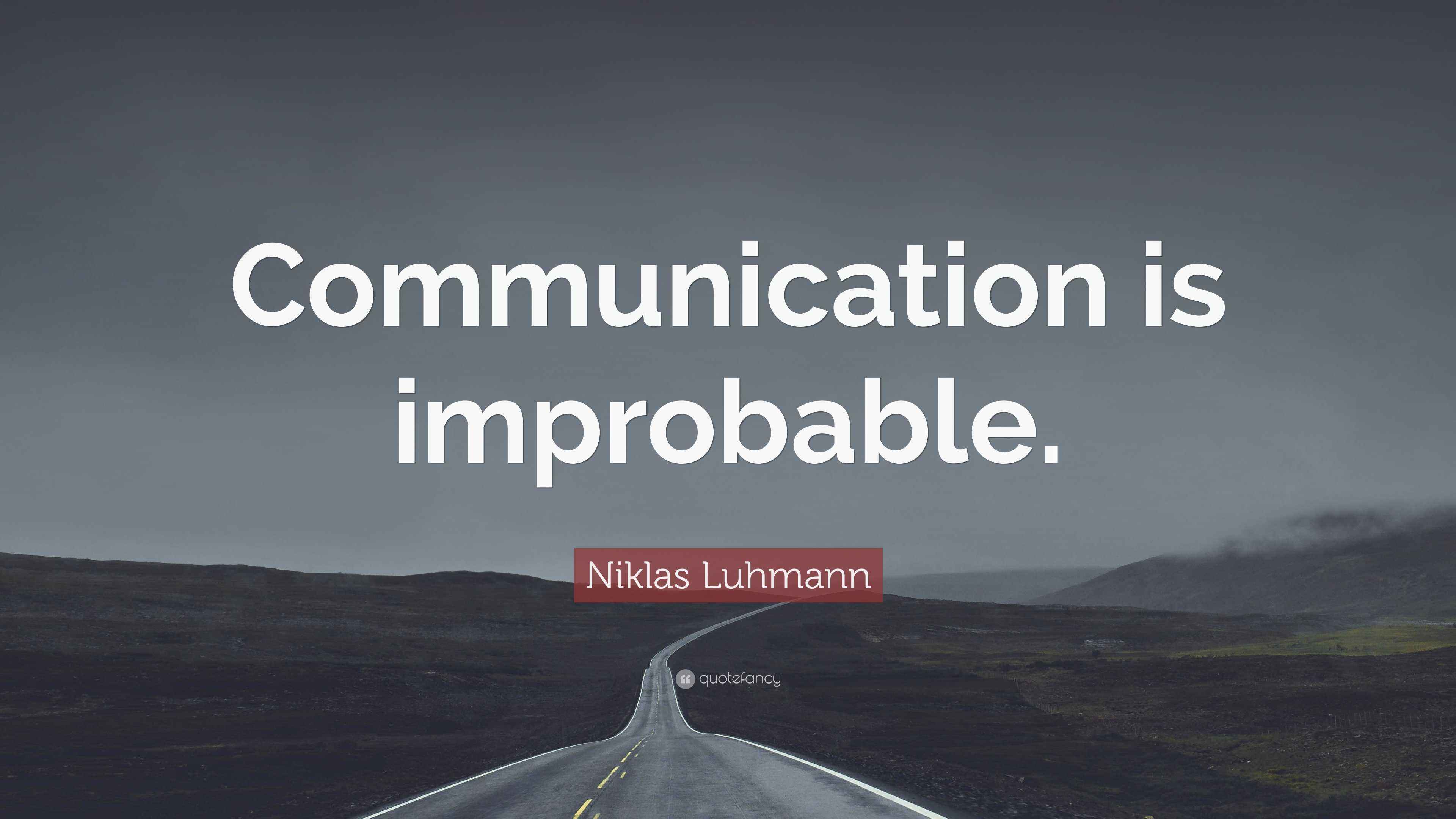 Niklas Luhmann Quote: “Communication is improbable.”