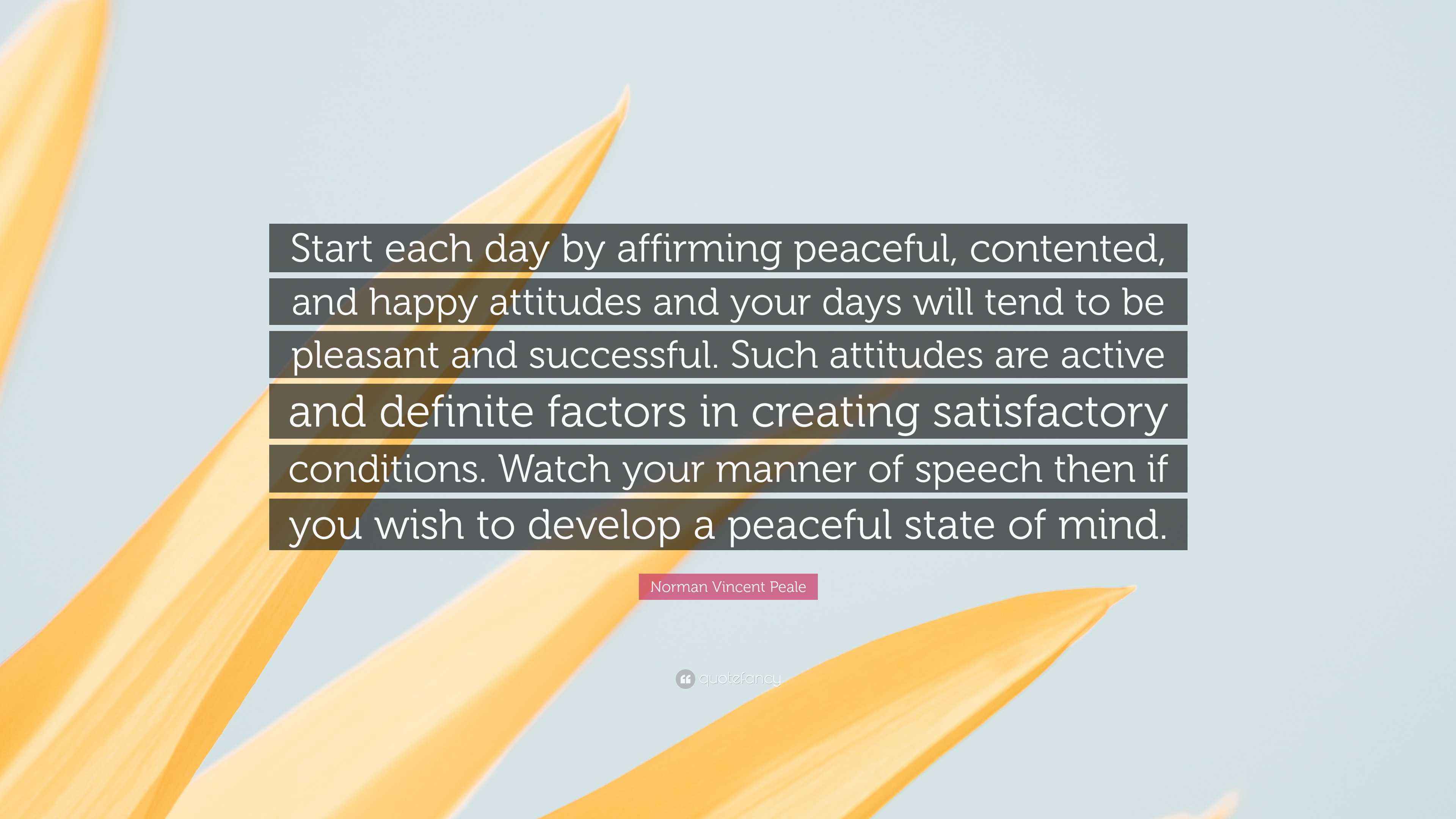 Norman Vincent Peale Quote: “Start each day by affirming peaceful ...