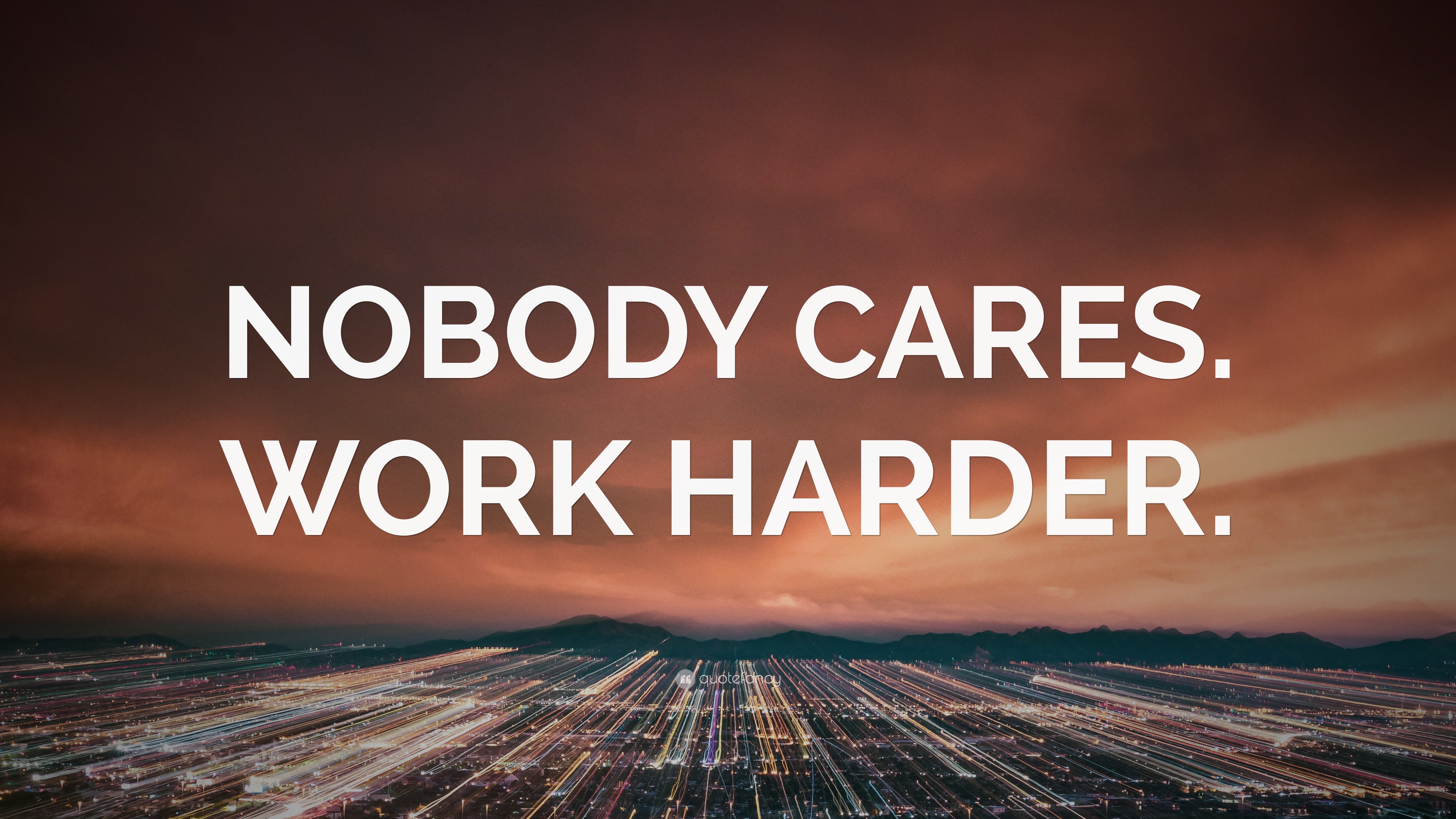 “NOBODY CARES. WORK HARDER.” Wallpaper by QuoteFancy