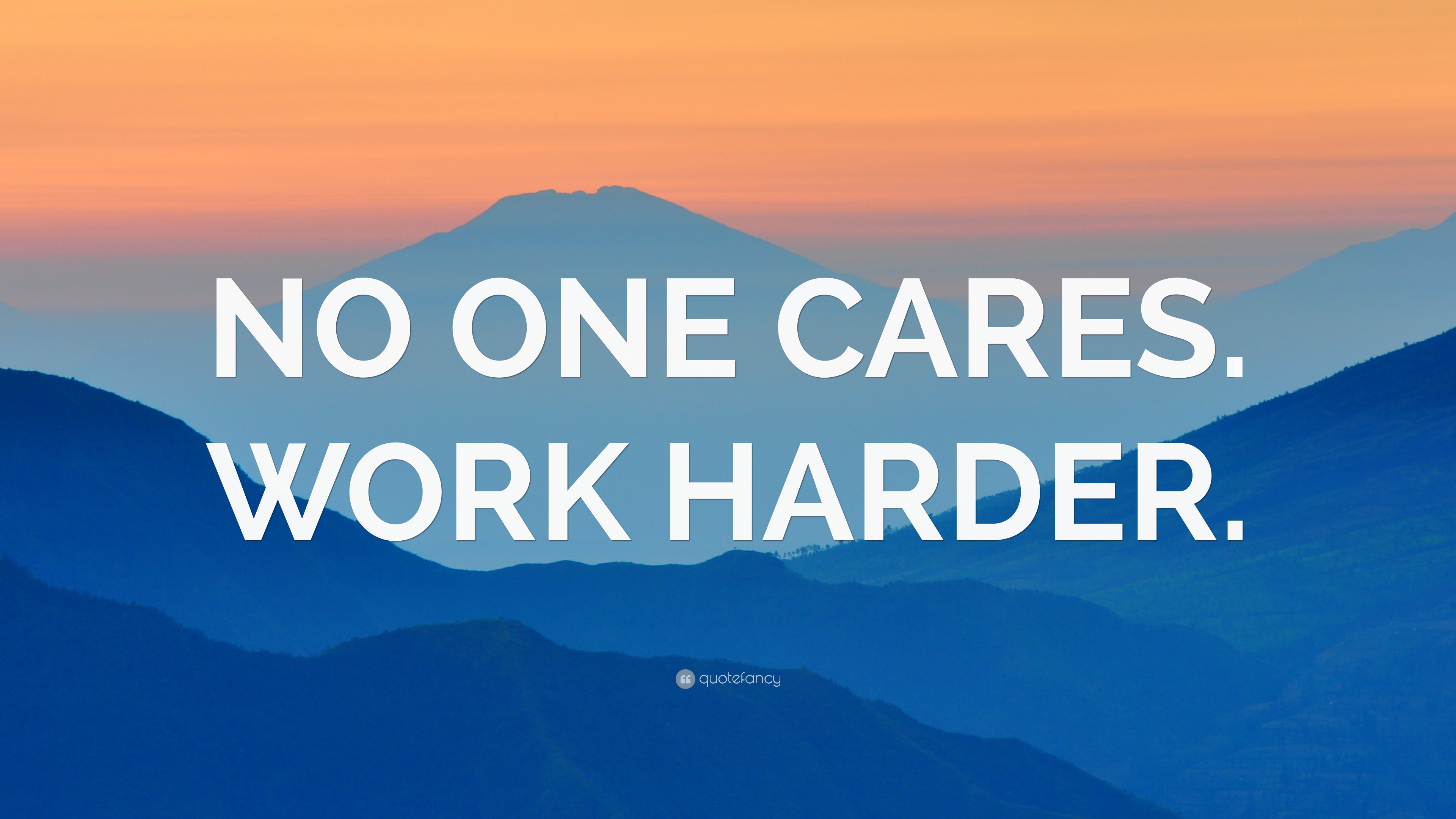 “NO ONE CARES. WORK HARDER.” Wallpaper by QuoteFancy