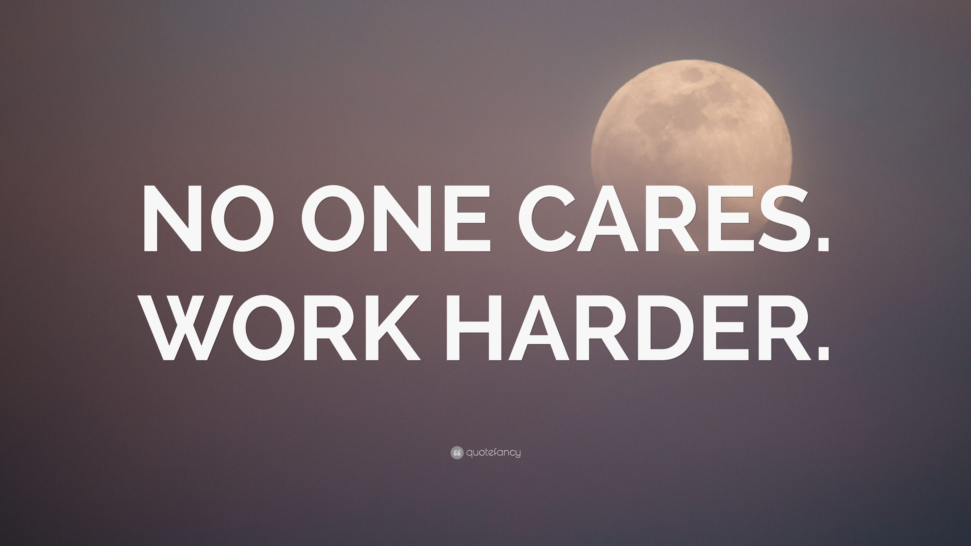 “NO ONE CARES. WORK HARDER.” Wallpaper by QuoteFancy