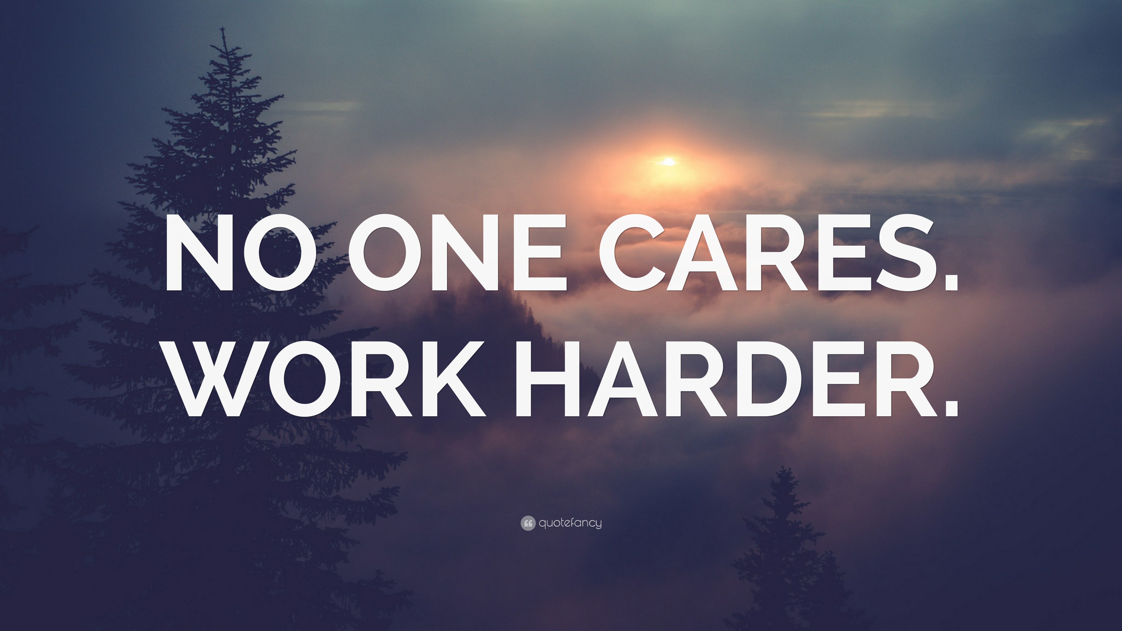 “NO ONE CARES. WORK HARDER.” Wallpaper by QuoteFancy