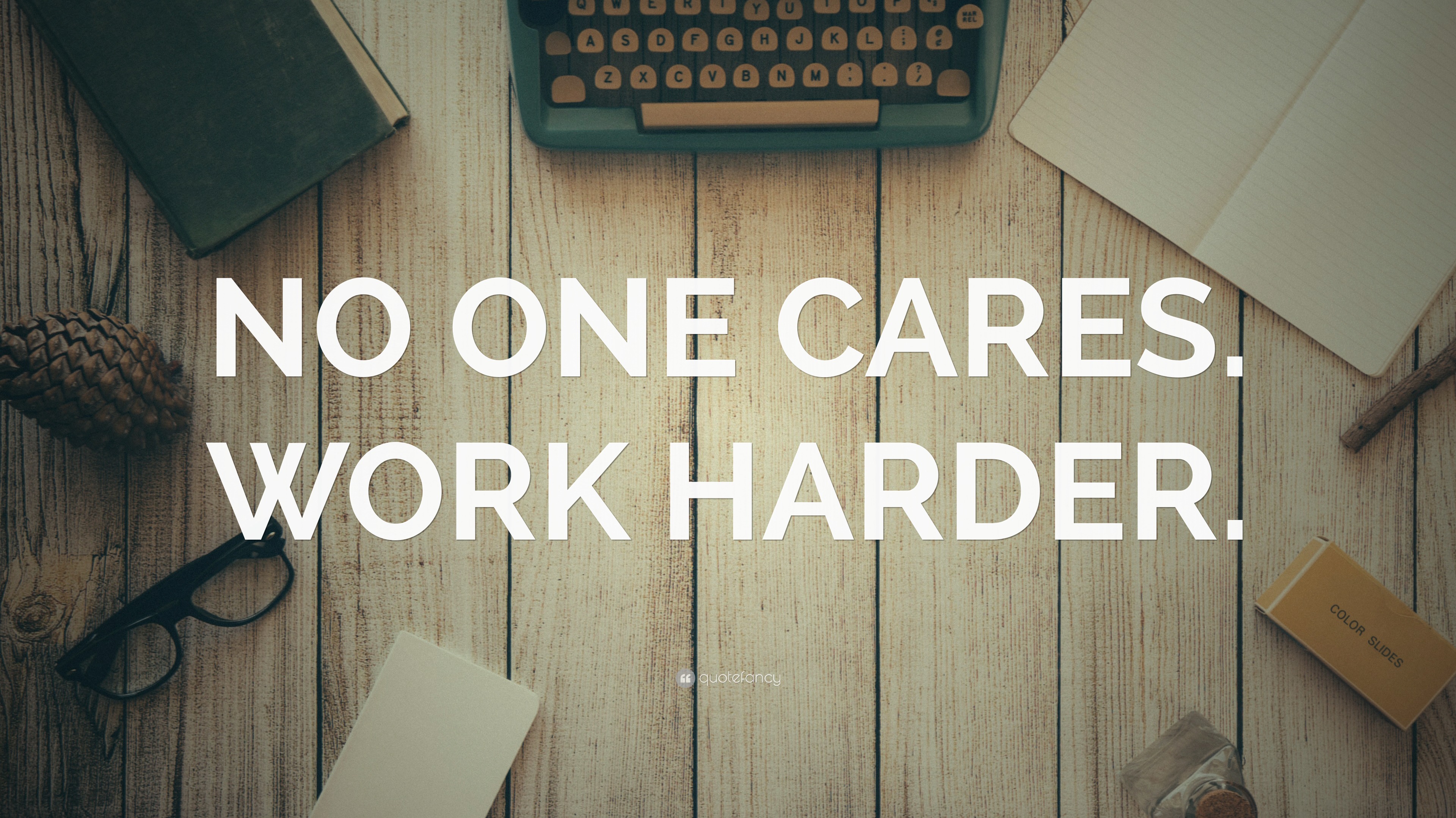 “NO ONE CARES. WORK HARDER.” Wallpaper by QuoteFancy
