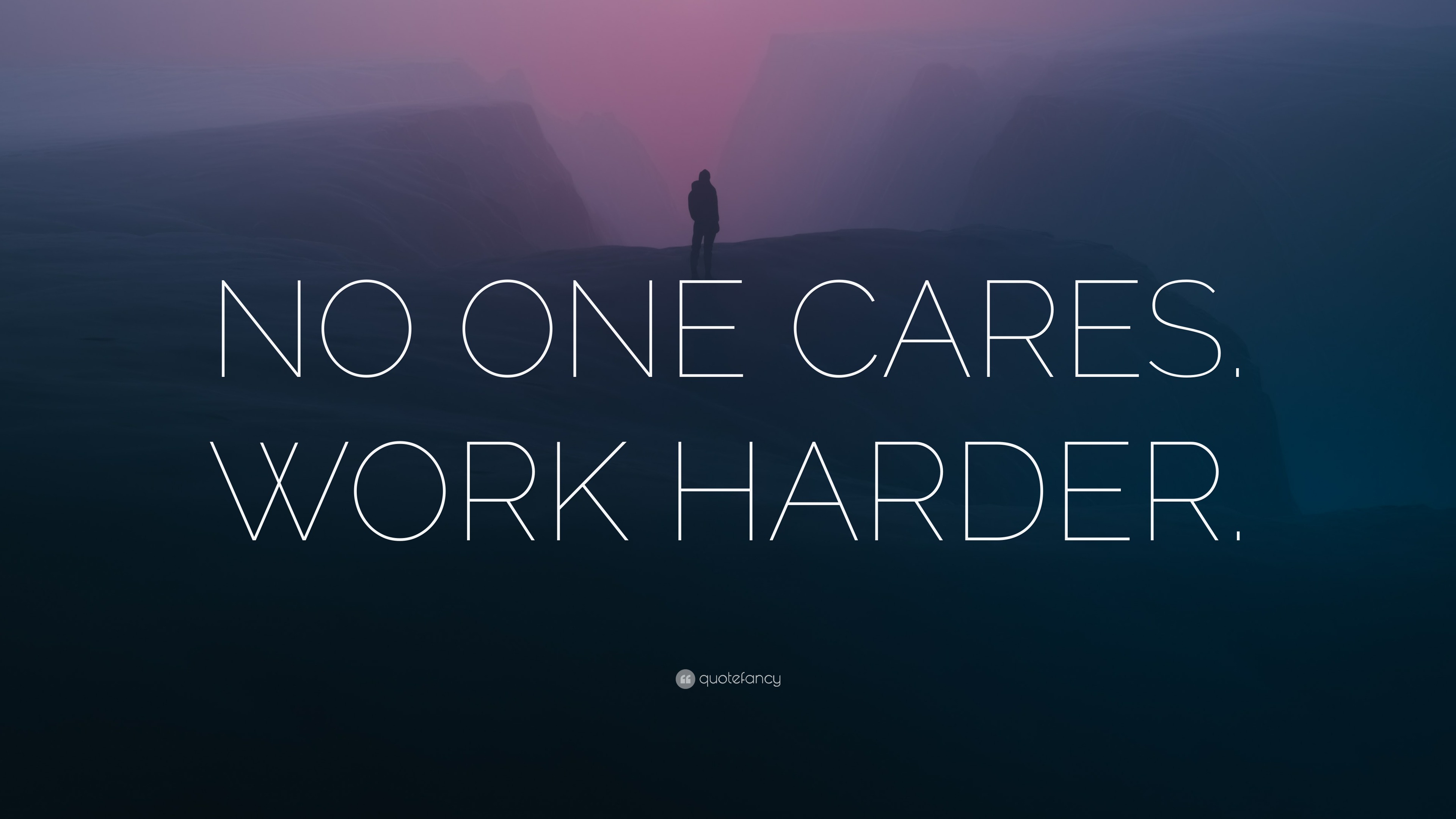 “NO ONE CARES. WORK HARDER.” Wallpaper by QuoteFancy