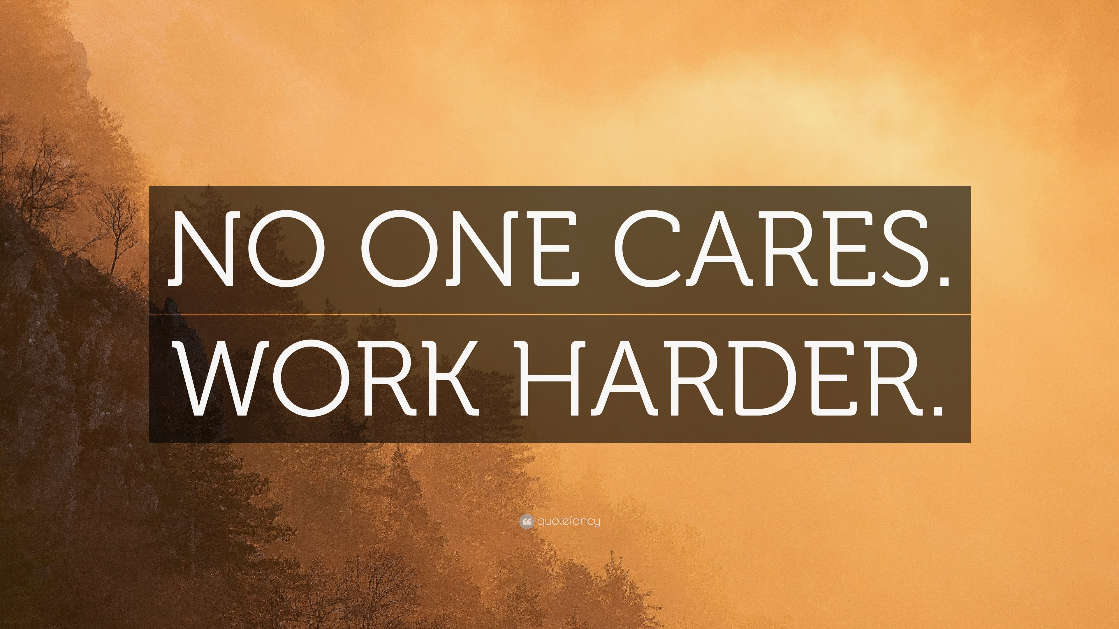 “NO ONE CARES. WORK HARDER.” Wallpaper by QuoteFancy