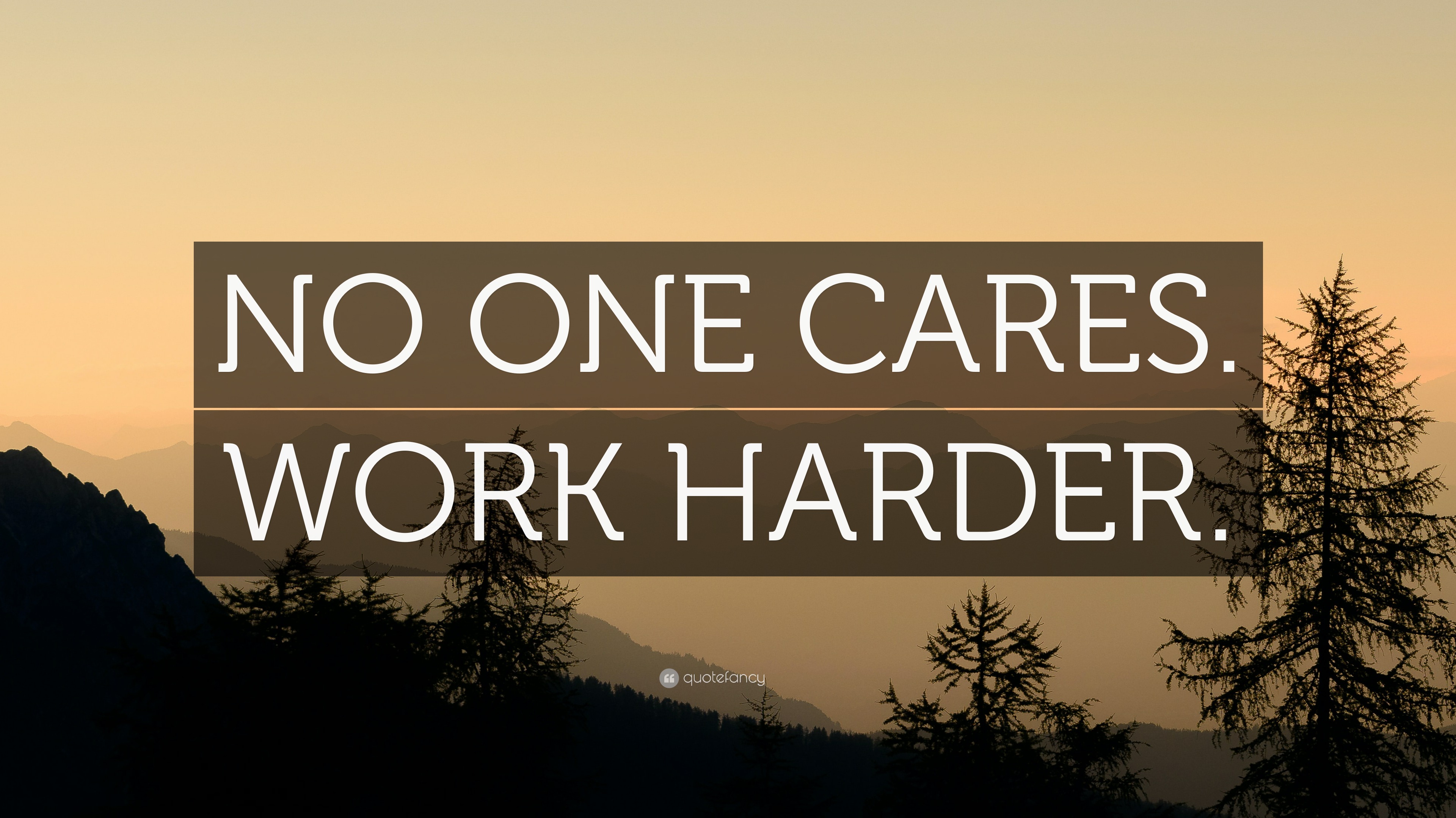 “NO ONE CARES. WORK HARDER.” Wallpaper by QuoteFancy