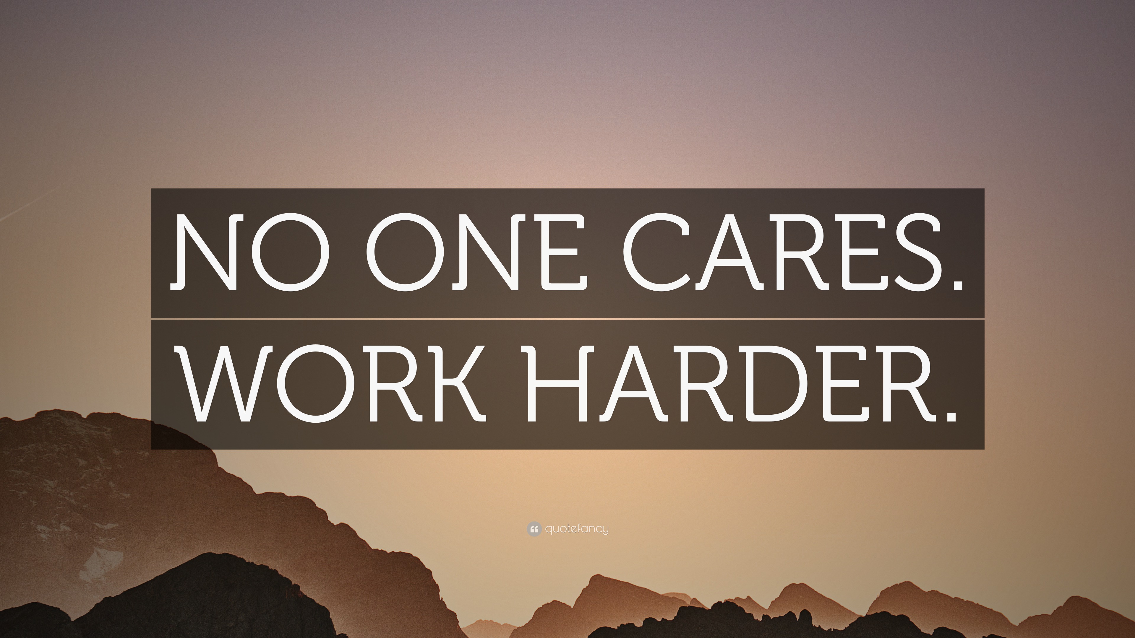 “NO ONE CARES. WORK HARDER.” Wallpaper by QuoteFancy