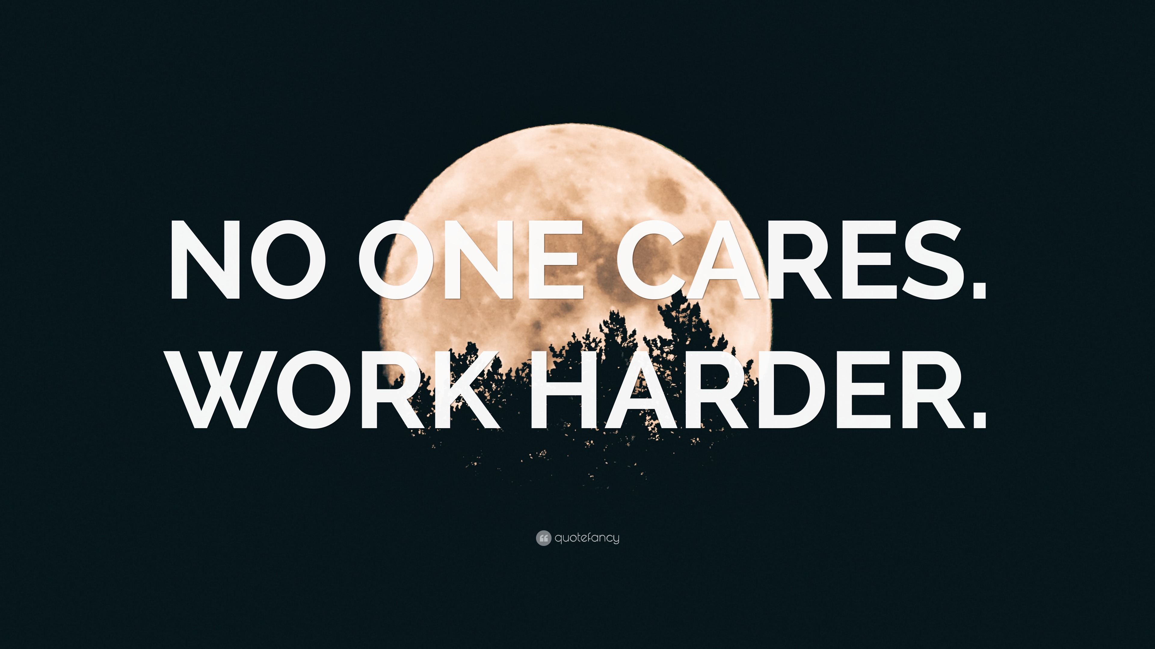 “NO ONE CARES. WORK HARDER.” Wallpaper by QuoteFancy