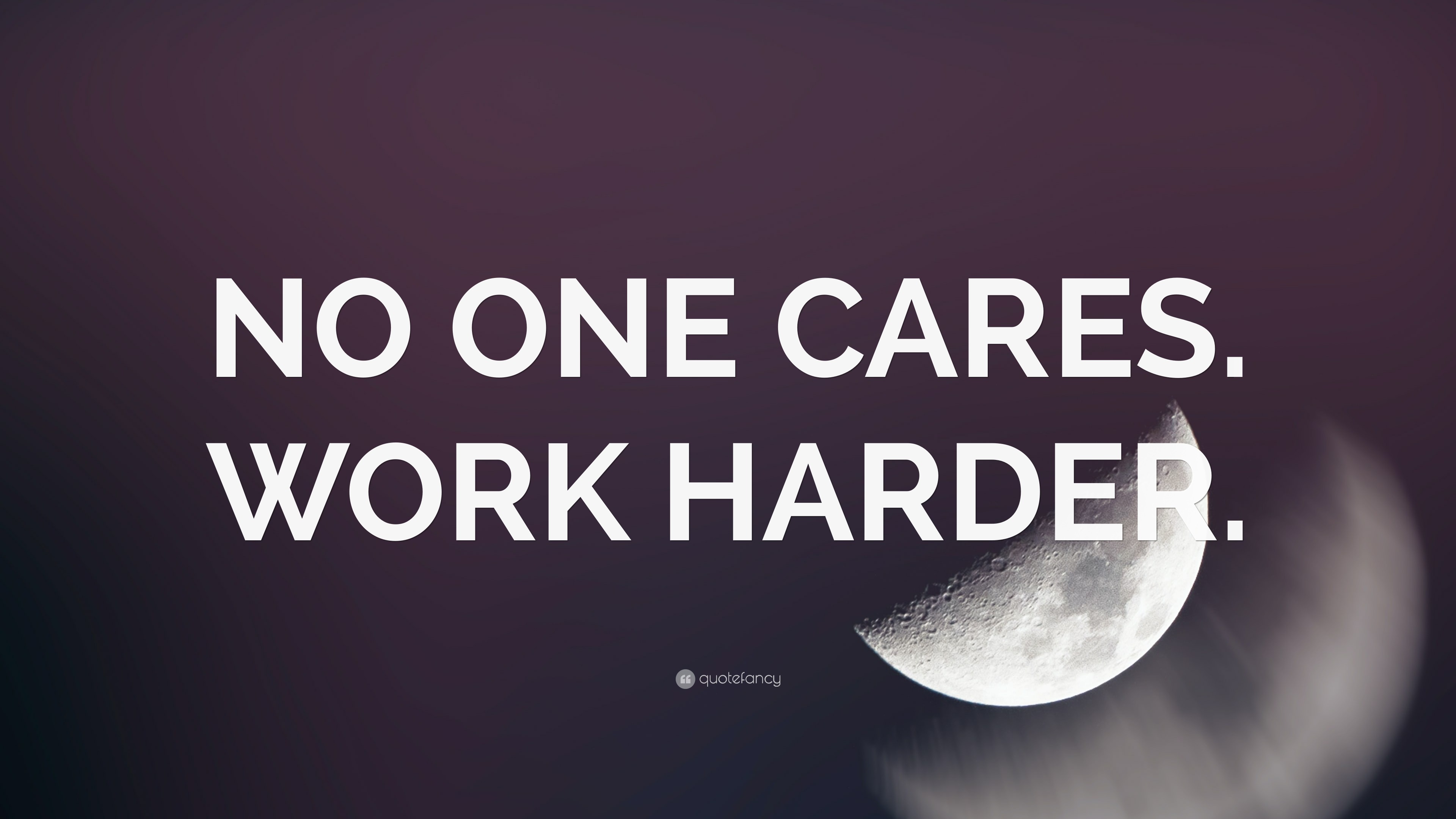 “NO ONE CARES. WORK HARDER.” Wallpaper by QuoteFancy