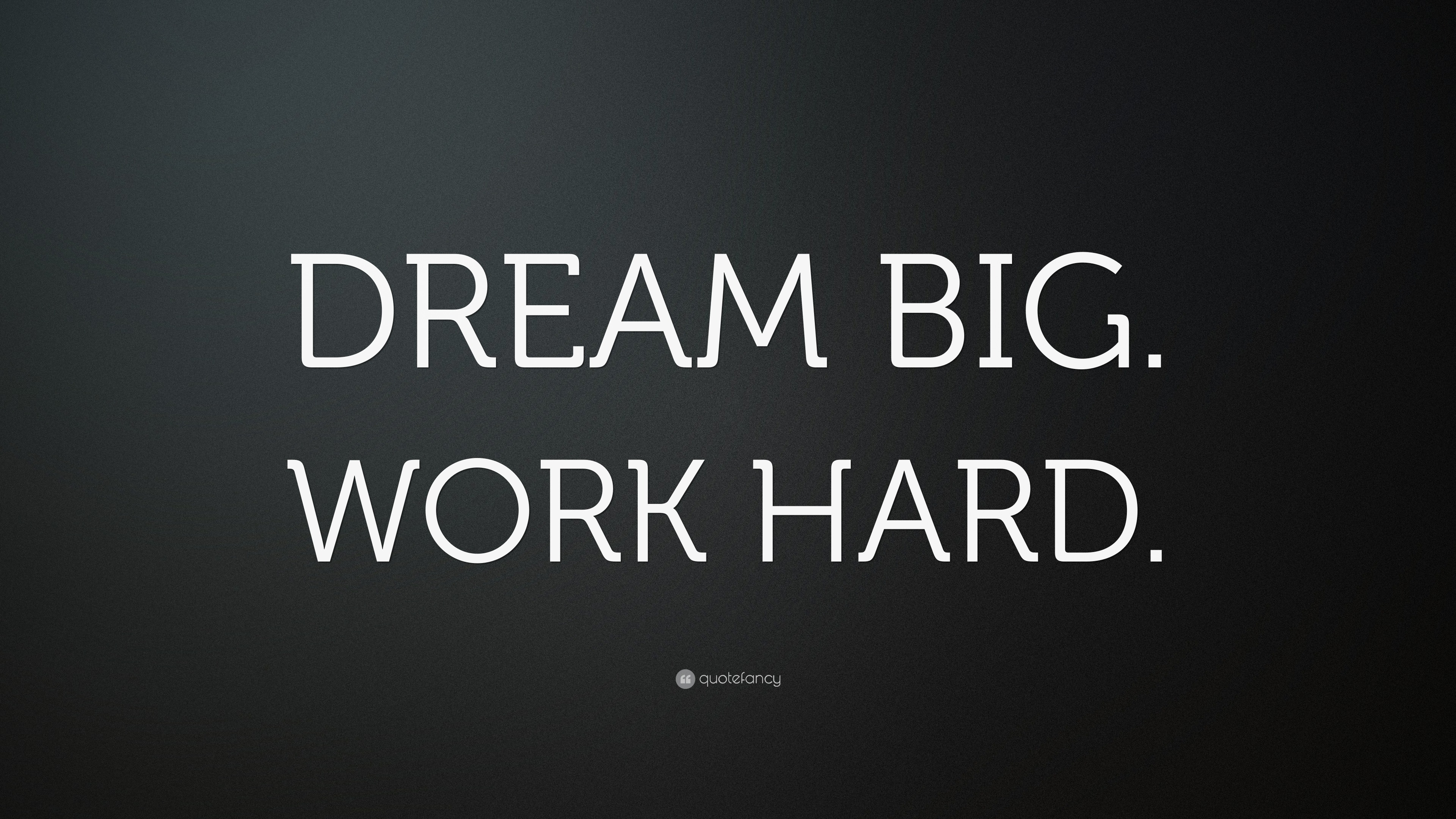 “DREAM BIG. WORK HARD.” Wallpaper by QuoteFancy