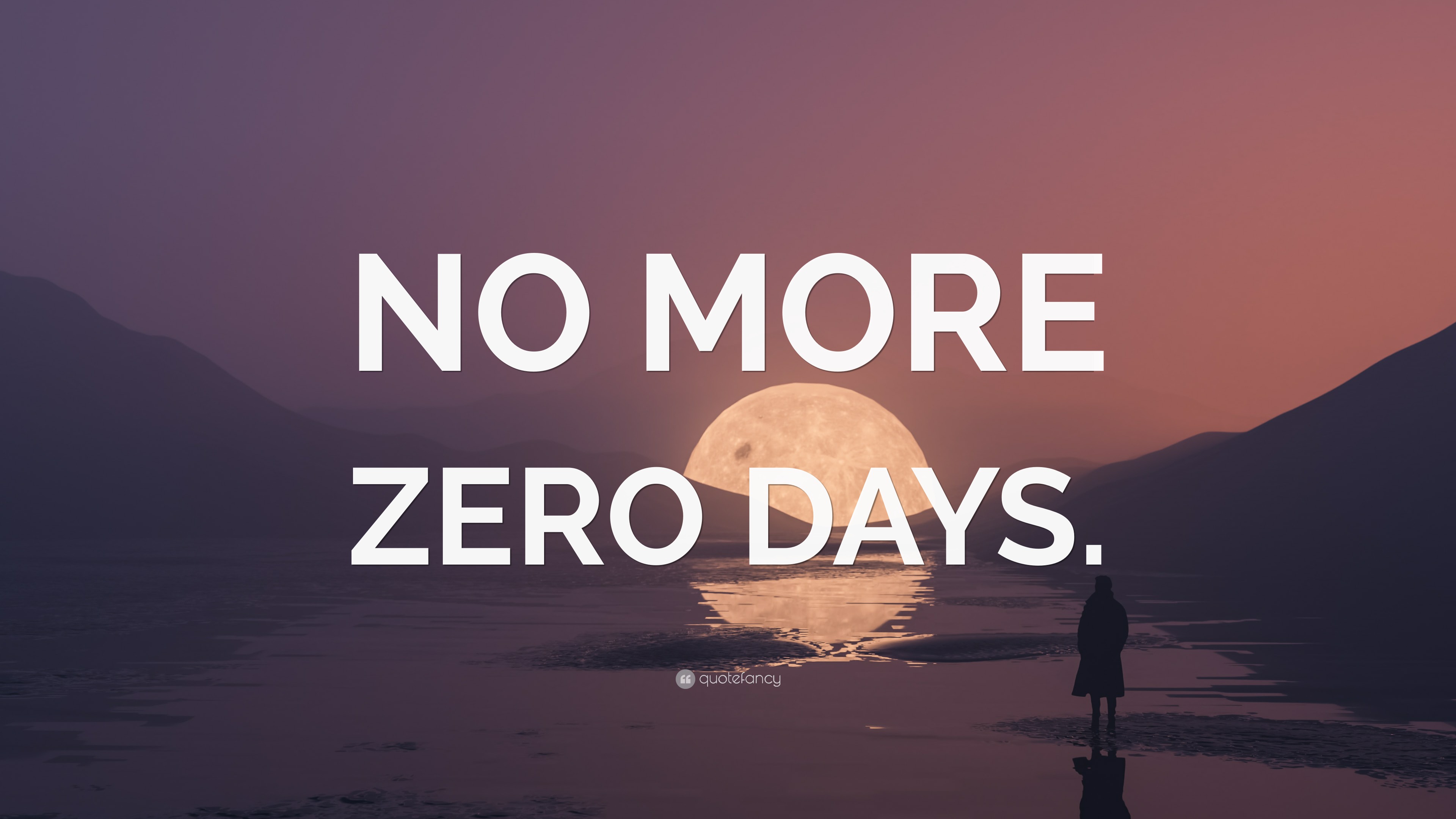“NO MORE ZERO DAYS.” Wallpaper by QuoteFancy