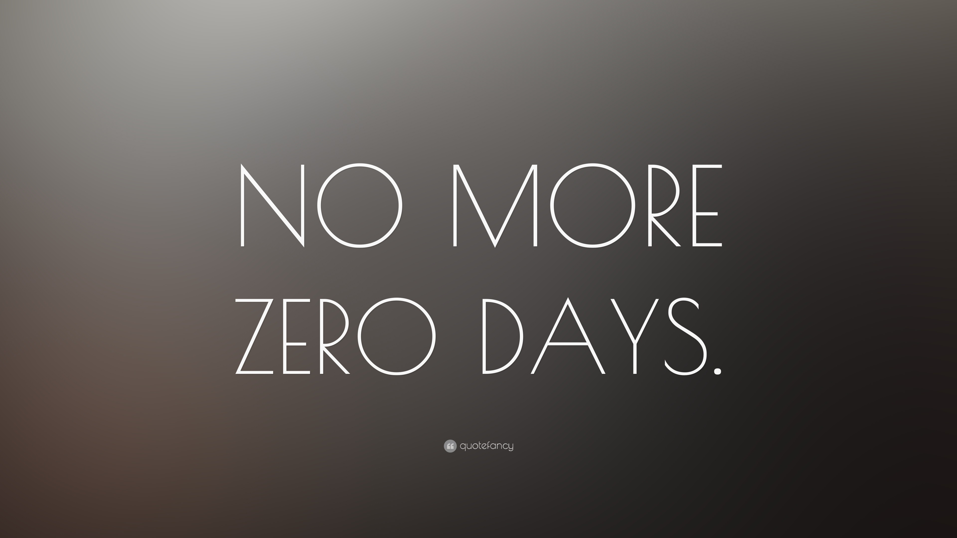 “NO MORE ZERO DAYS.” Wallpaper by QuoteFancy