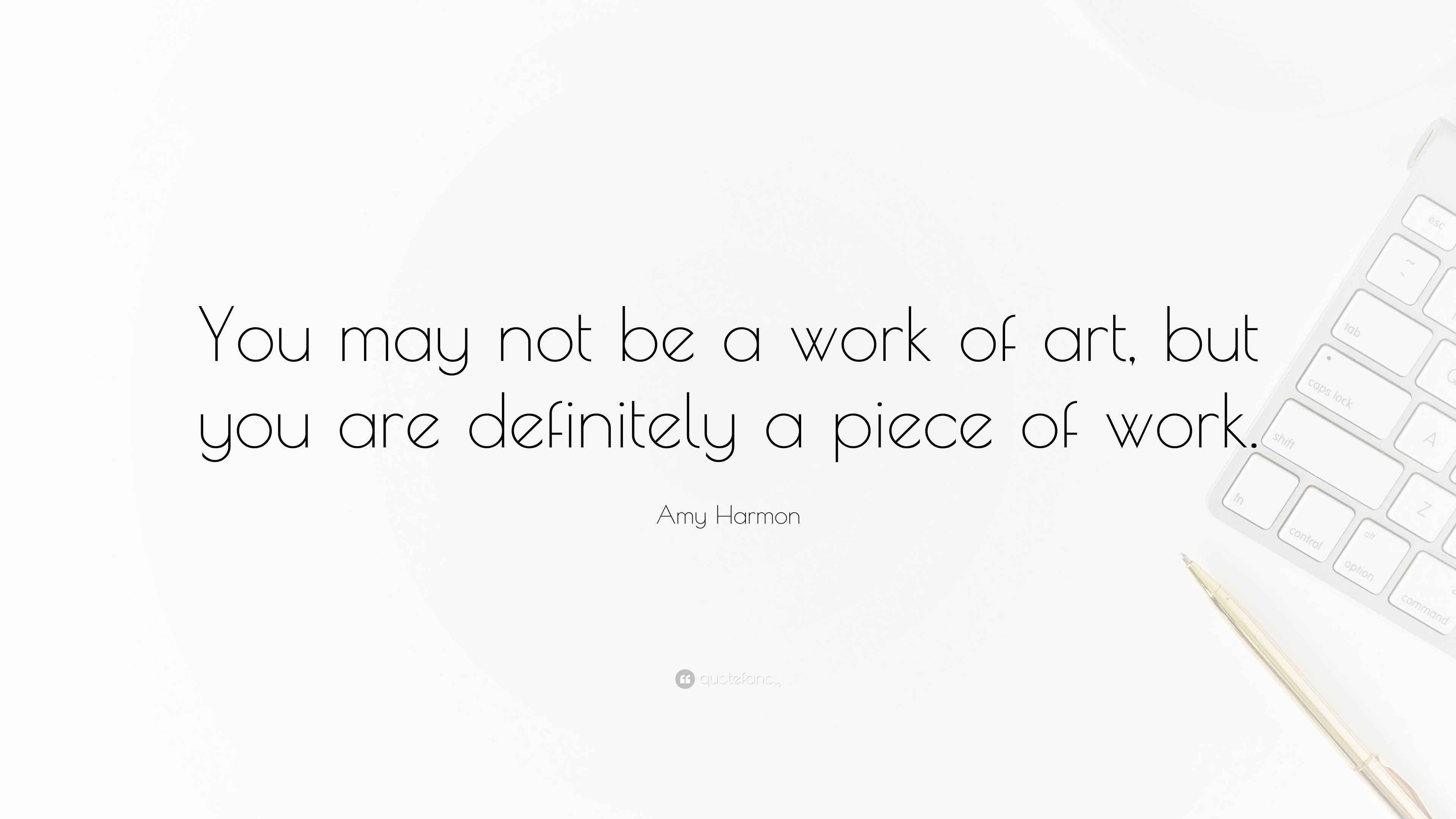 Amy Harmon Quote: “You may not be a work of art, but you are definitely ...