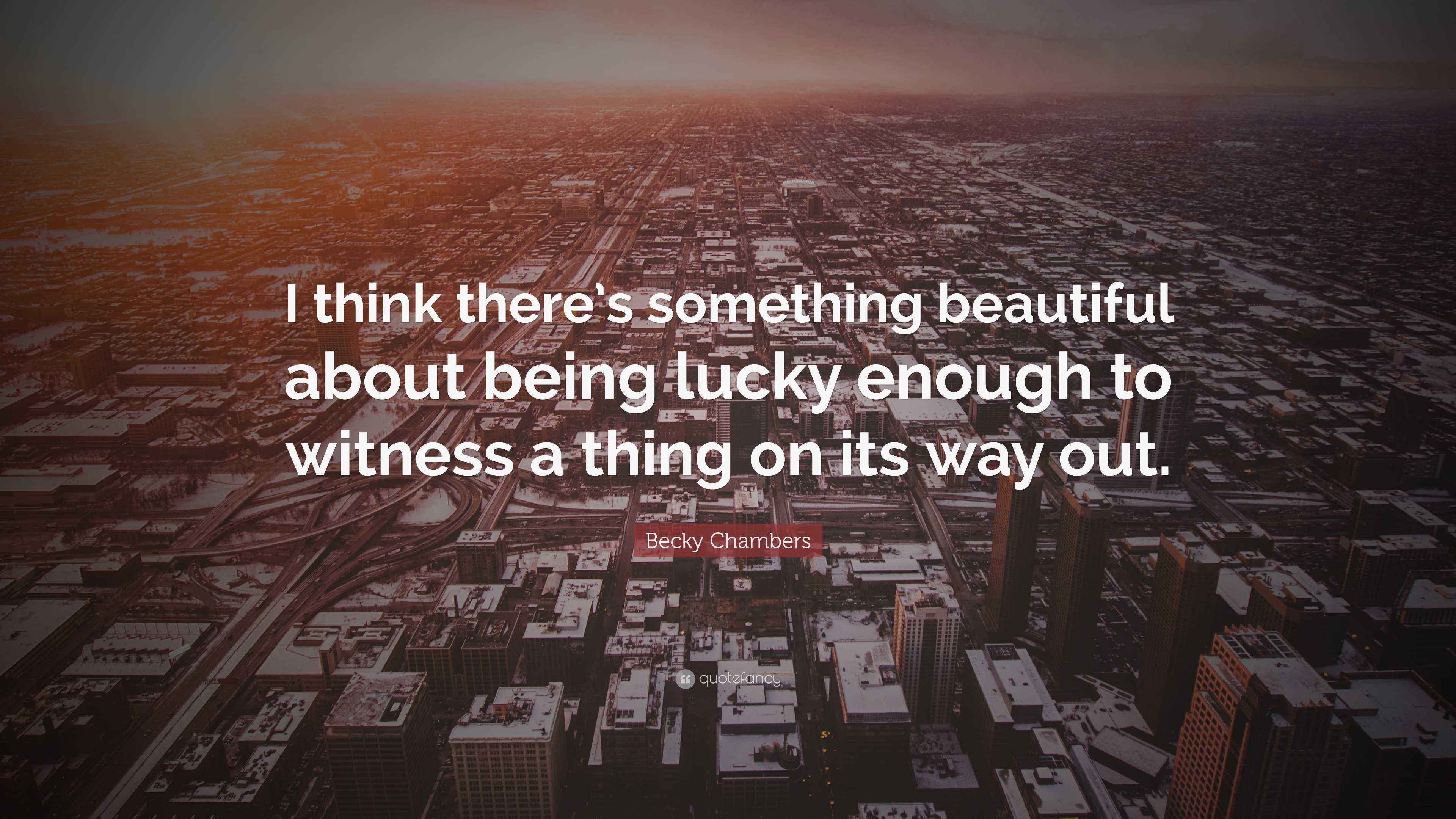 Becky Chambers Quote: “I think there’s something beautiful about being ...