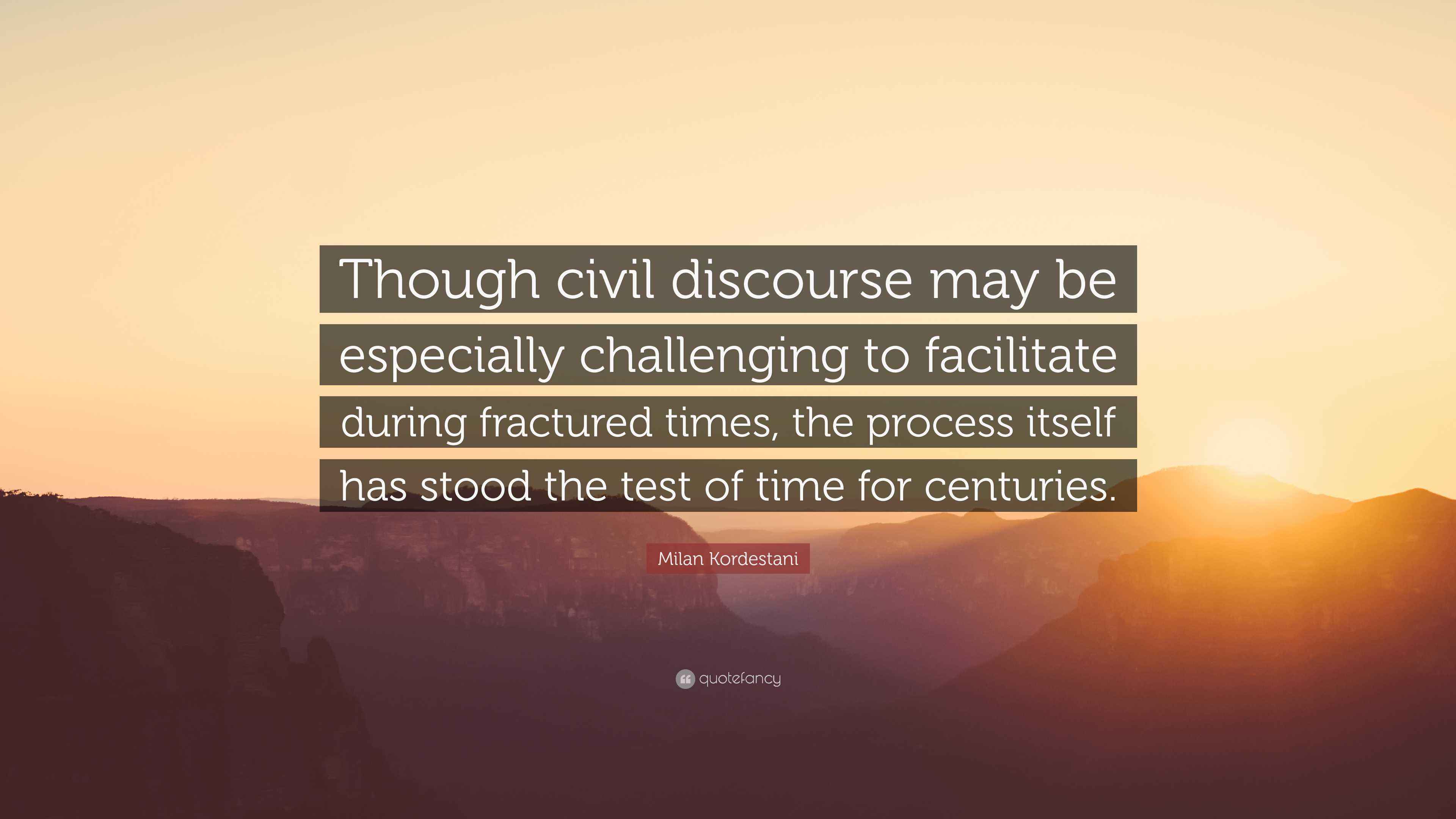 Milan Kordestani Quote: “Though civil discourse may be especially ...