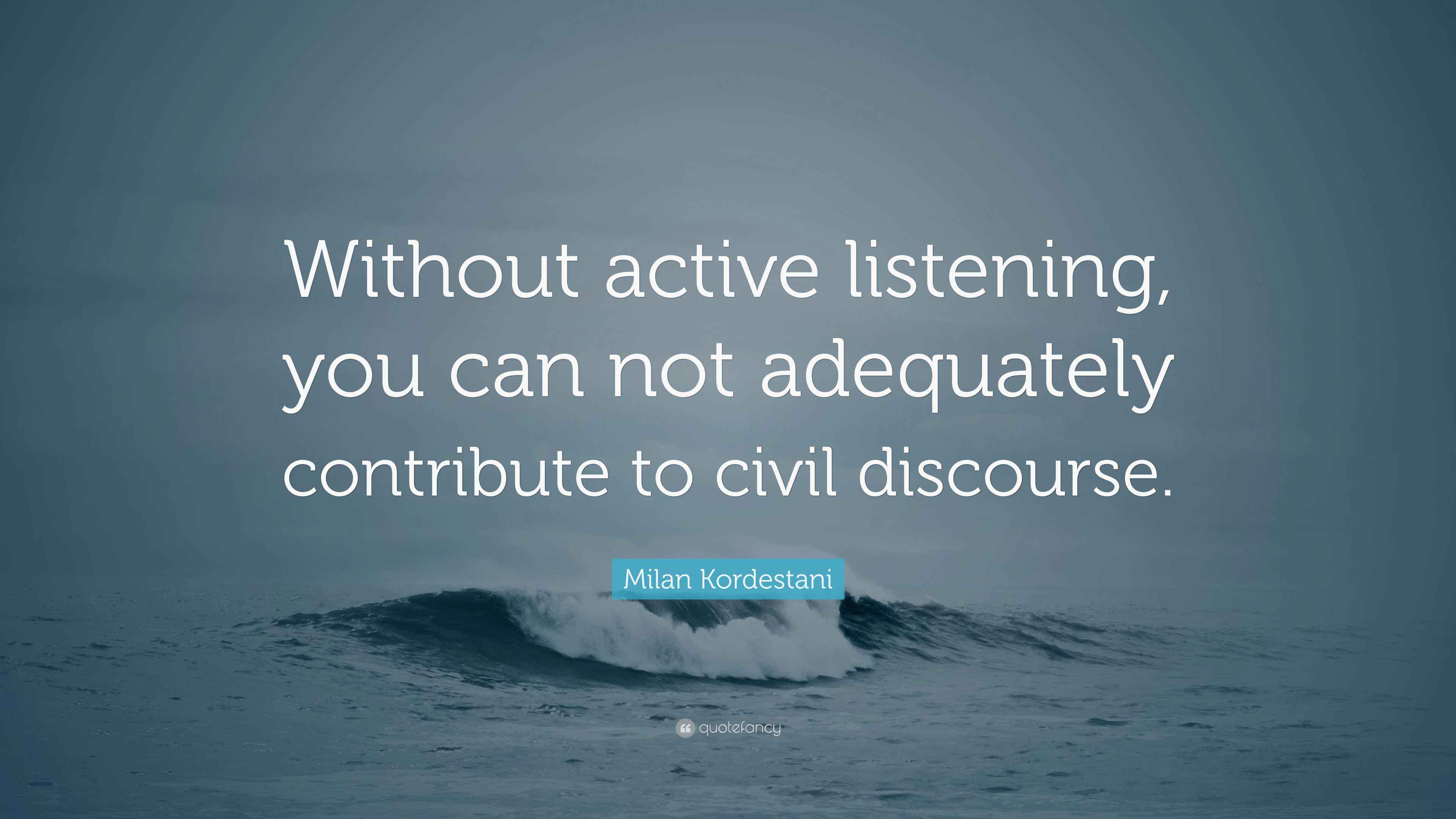 Milan Kordestani Quote: “Without active listening, you can not ...