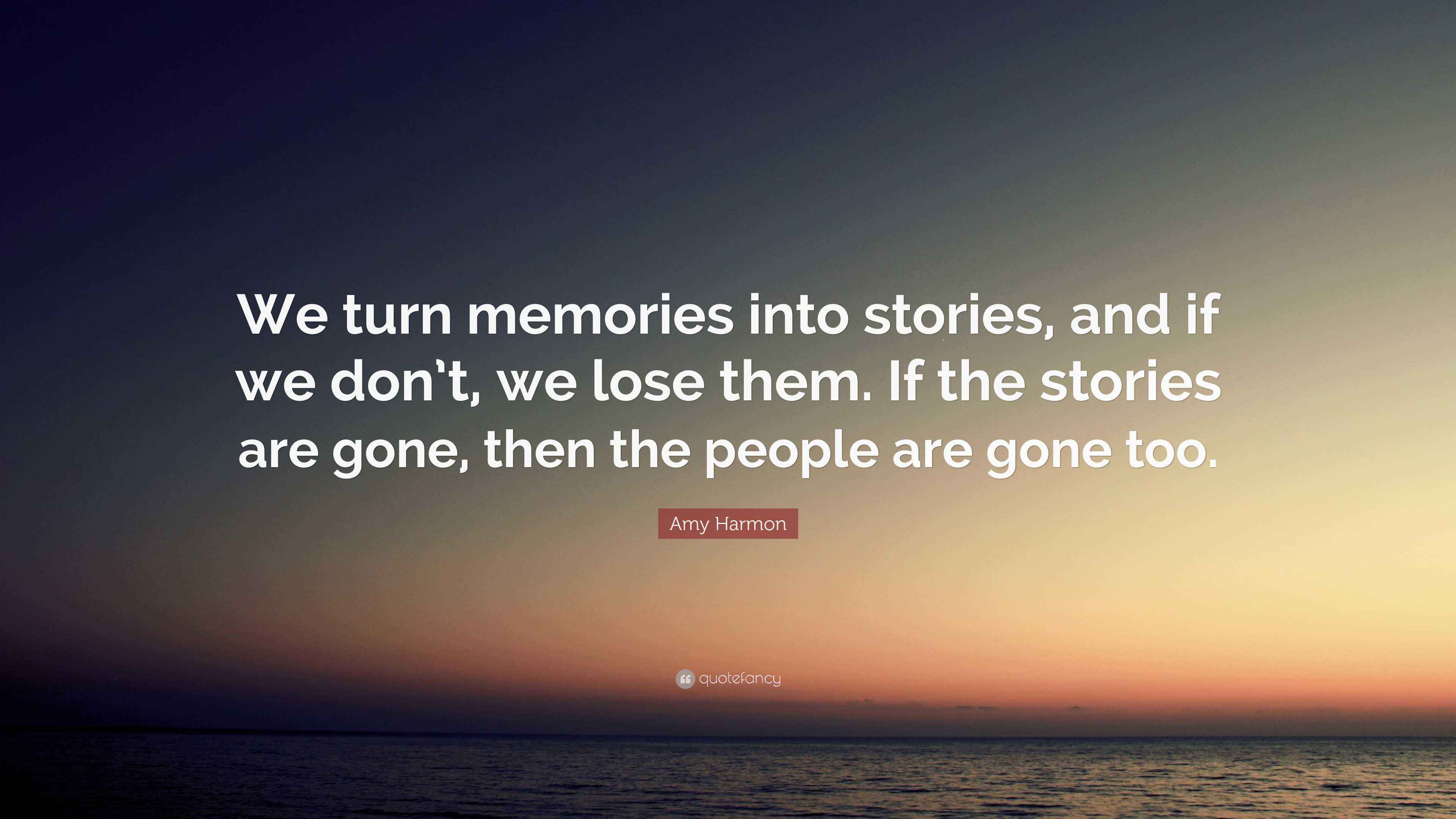 Amy Harmon Quote: “We turn memories into stories, and if we don’t, we ...
