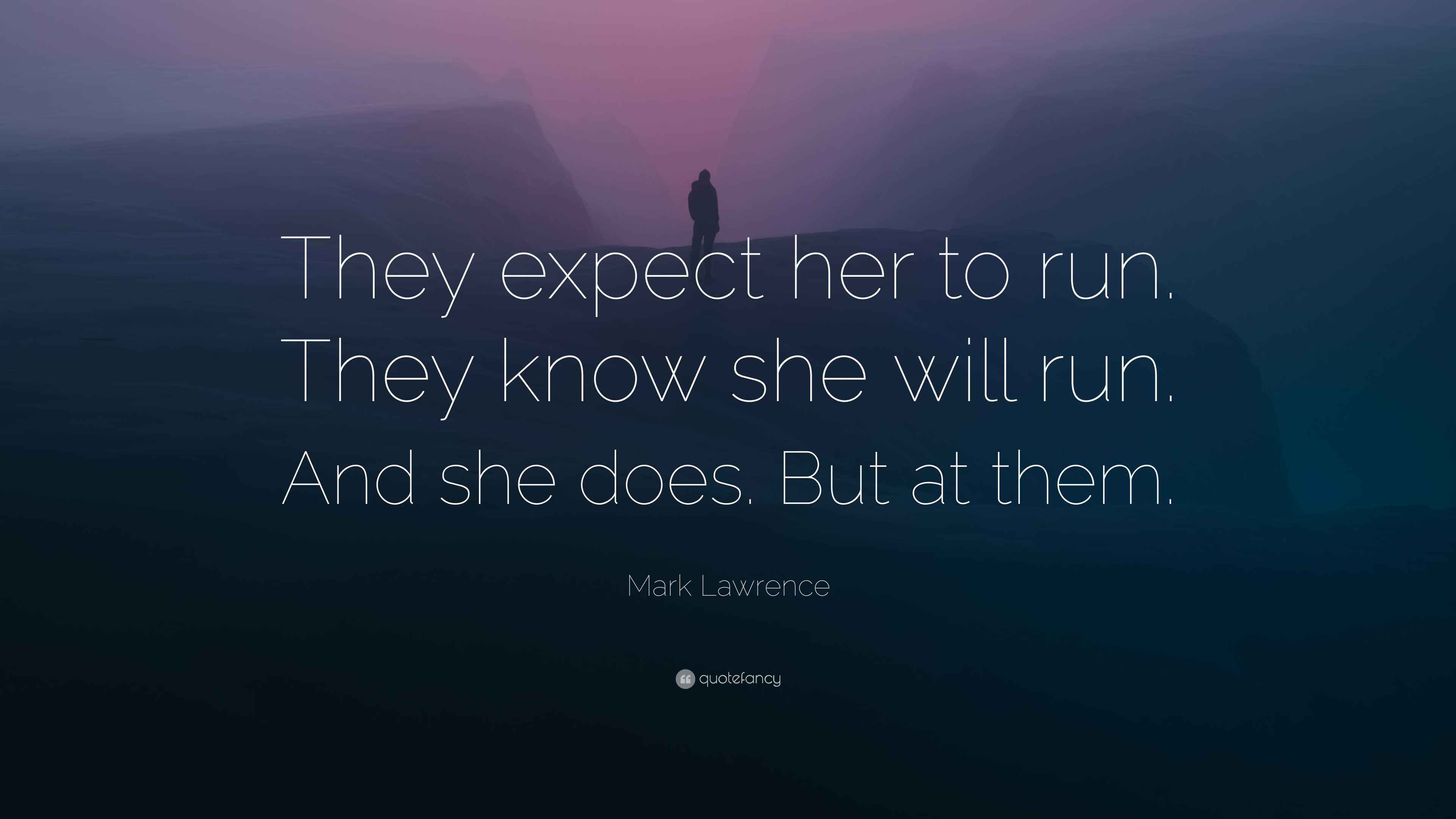 Mark Lawrence Quote: “They expect her to run. They know she will run ...
