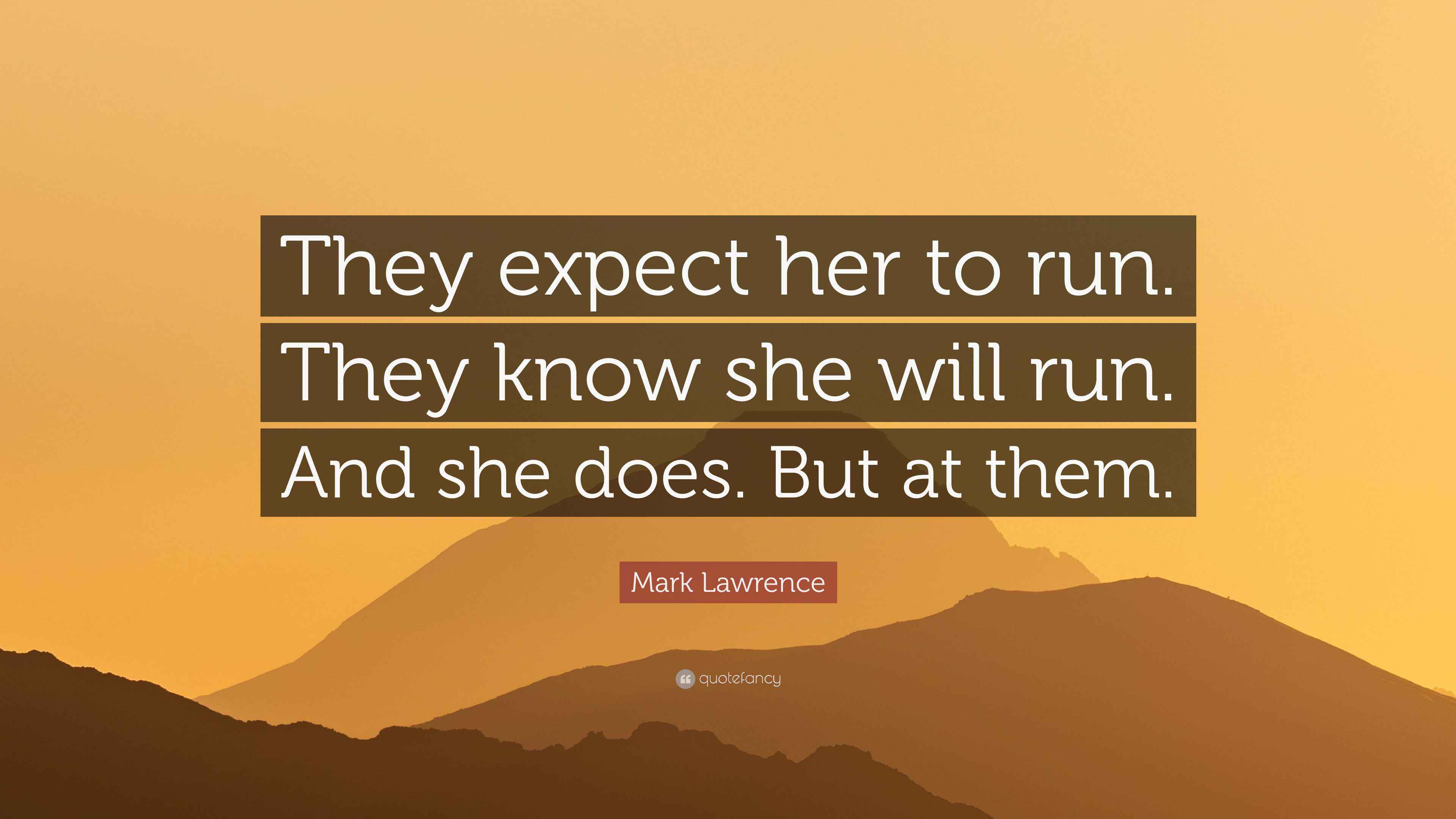 Mark Lawrence Quote: “They expect her to run. They know she will run ...