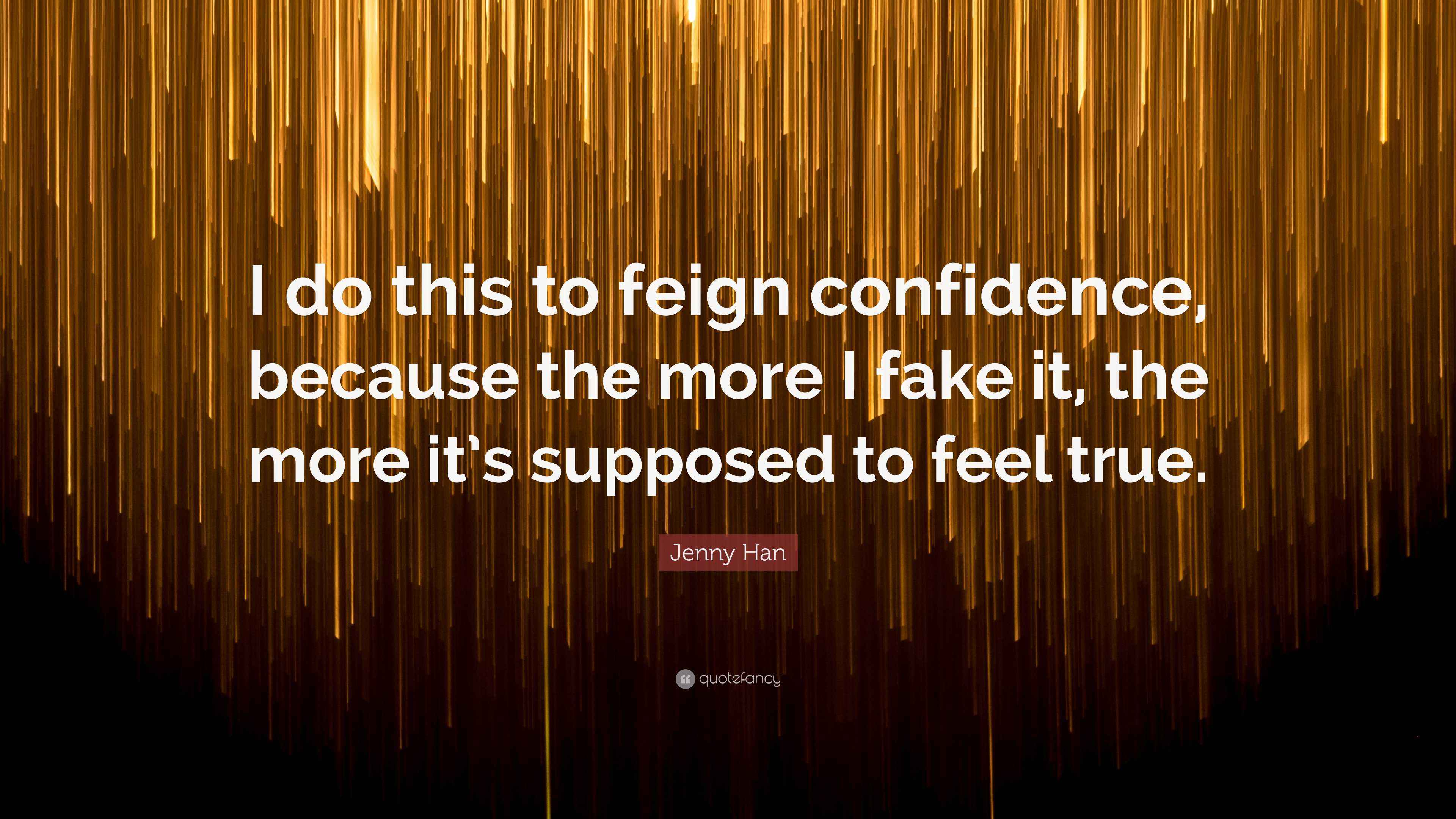 Jenny Han Quote: “I do this to feign confidence, because the more I ...