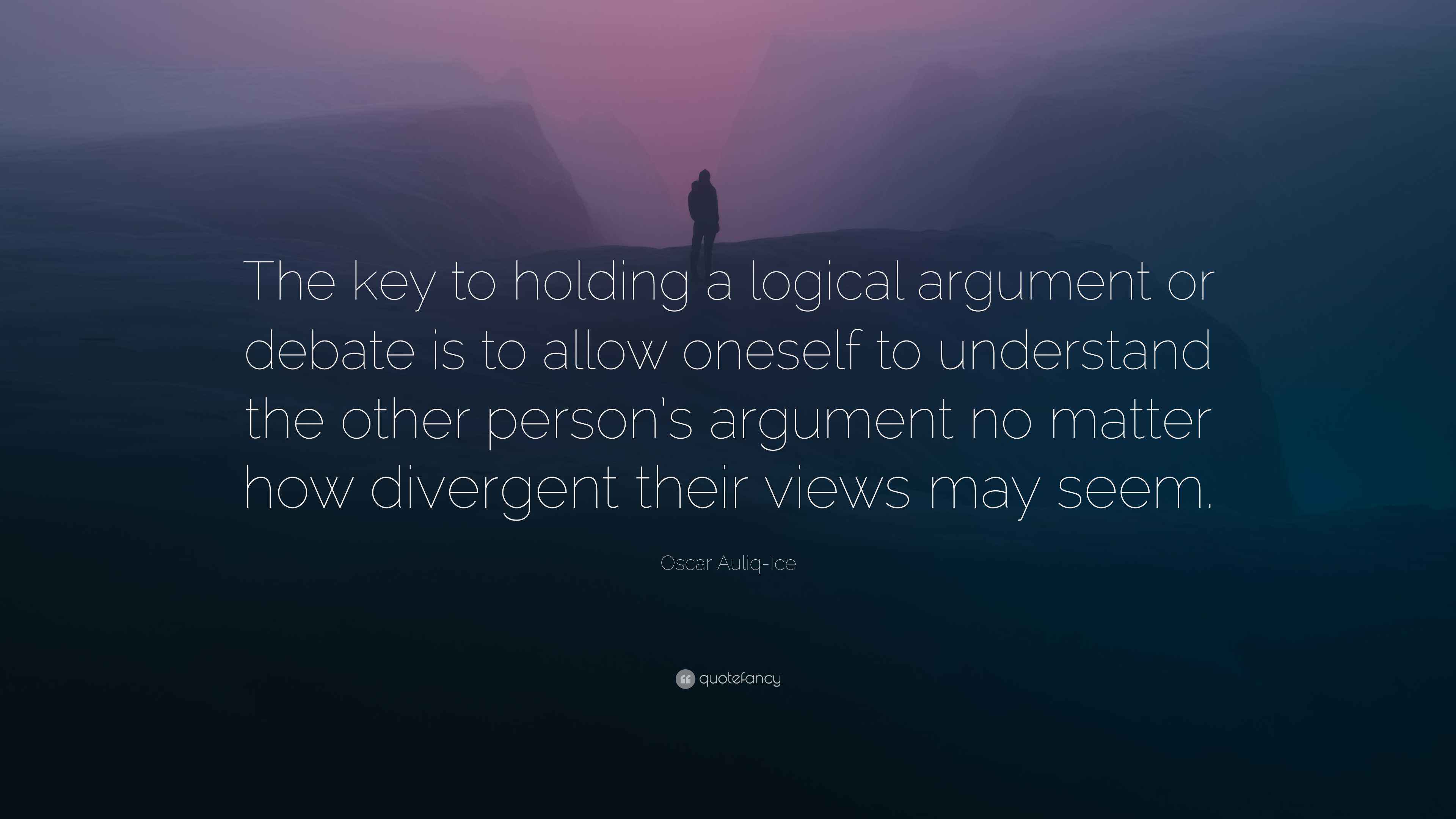 Oscar Auliq-Ice Quote: “The key to holding a logical argument or debate ...