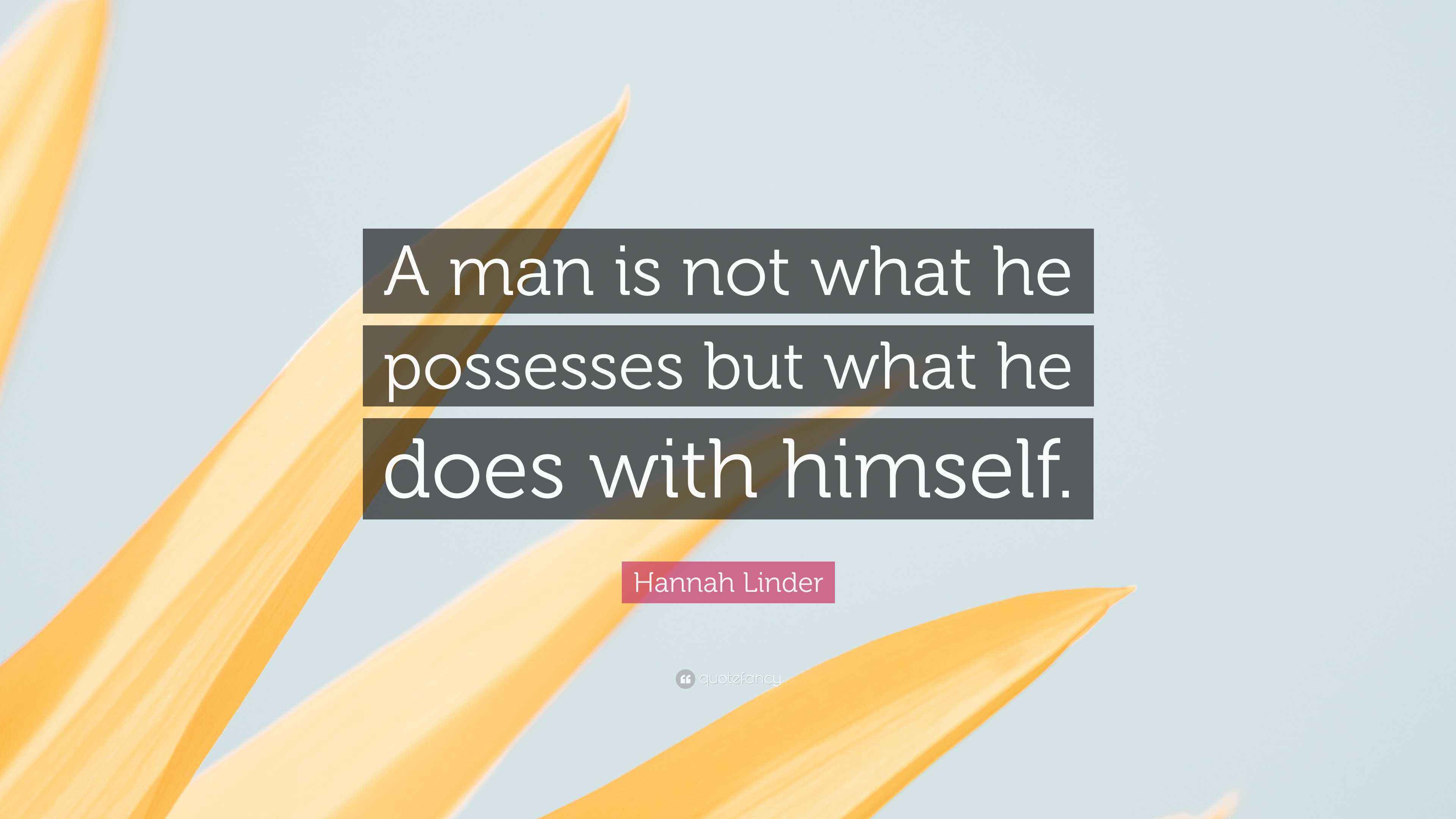 Hannah Linder Quote: “A man is not what he possesses but what he does ...