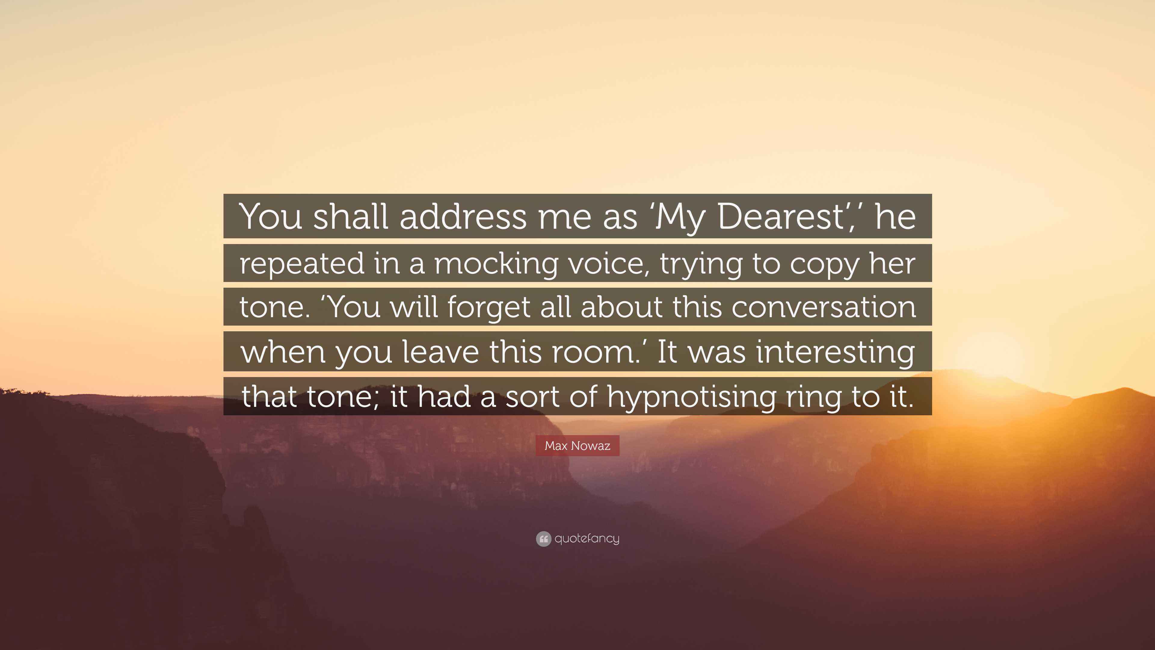 Max Nowaz Quote: “You shall address me as ‘My Dearest’,’ he repeated in ...