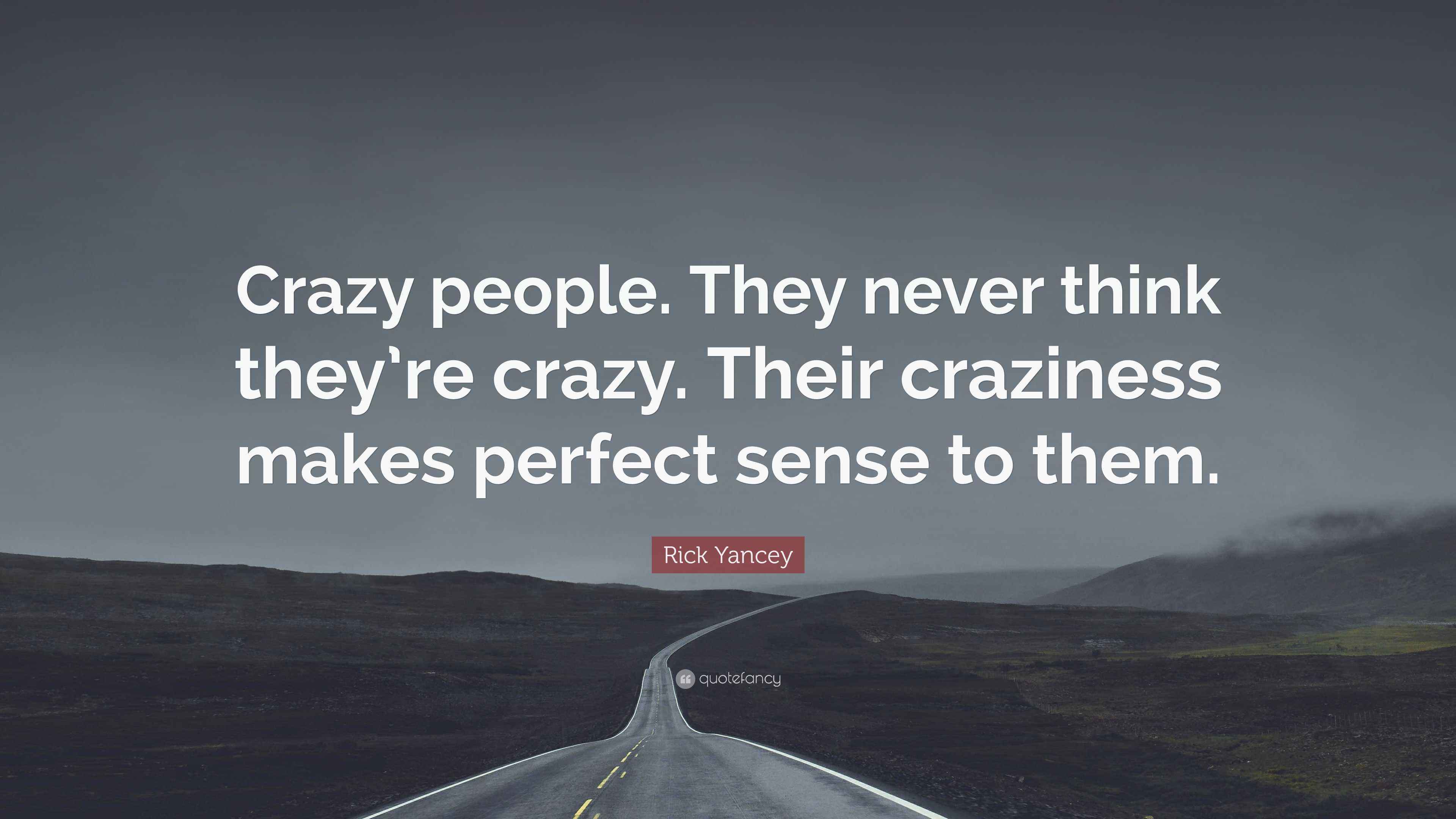 Rick Yancey Quote: “Crazy people. They never think they’re crazy. Their ...
