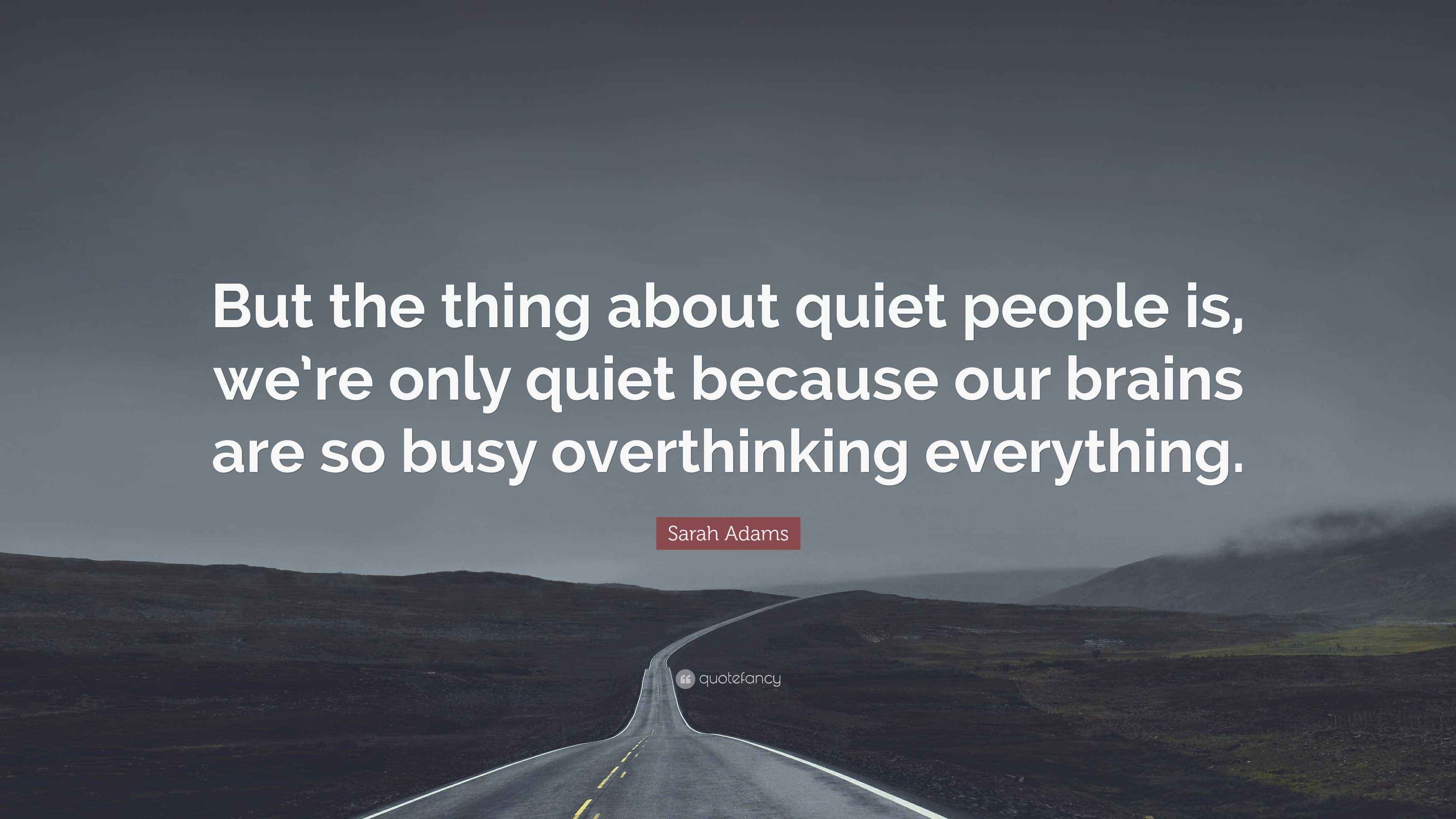 Sarah Adams Quote: “But the thing about quiet people is, we’re only ...