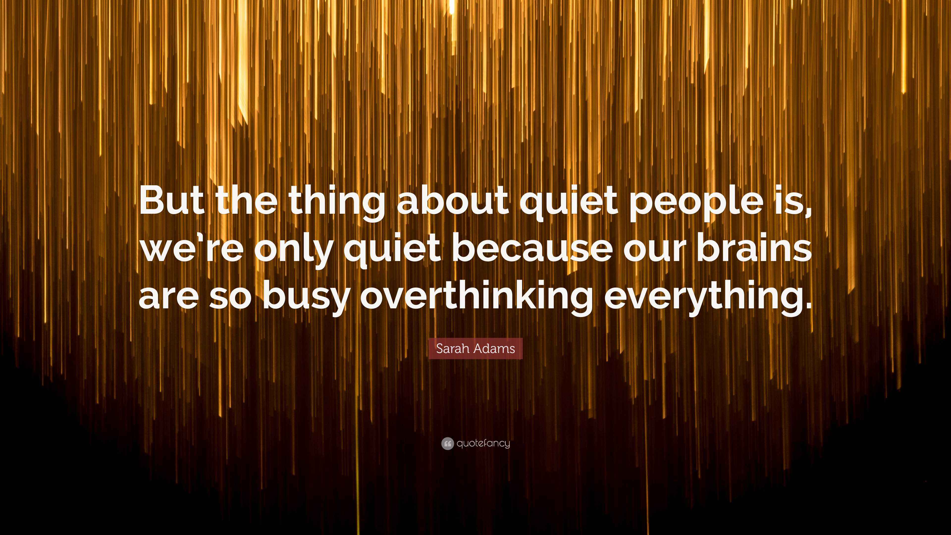Sarah Adams Quote: “But the thing about quiet people is, we’re only ...