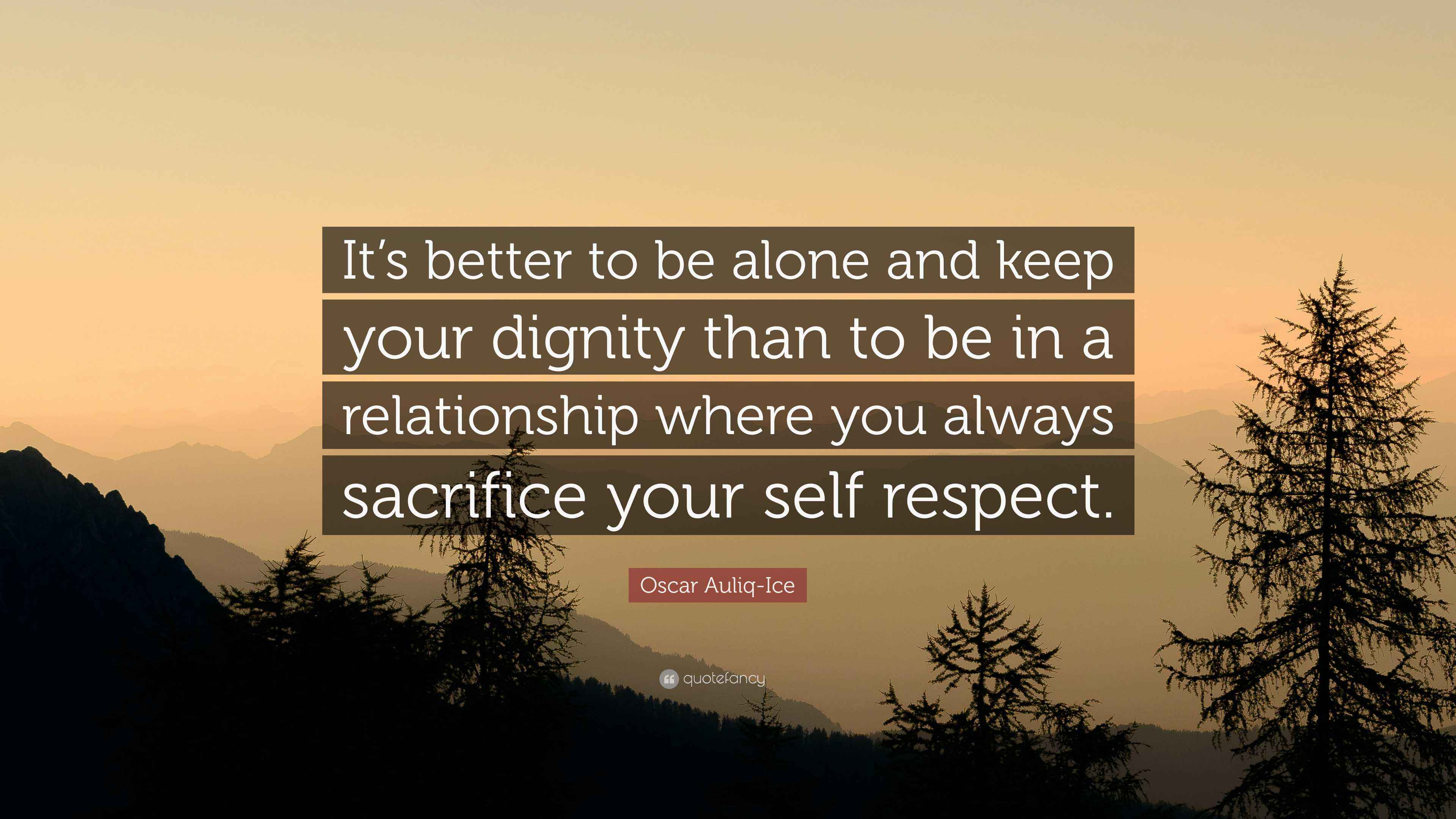 Oscar Auliq-Ice Quote: “It’s better to be alone and keep your dignity ...